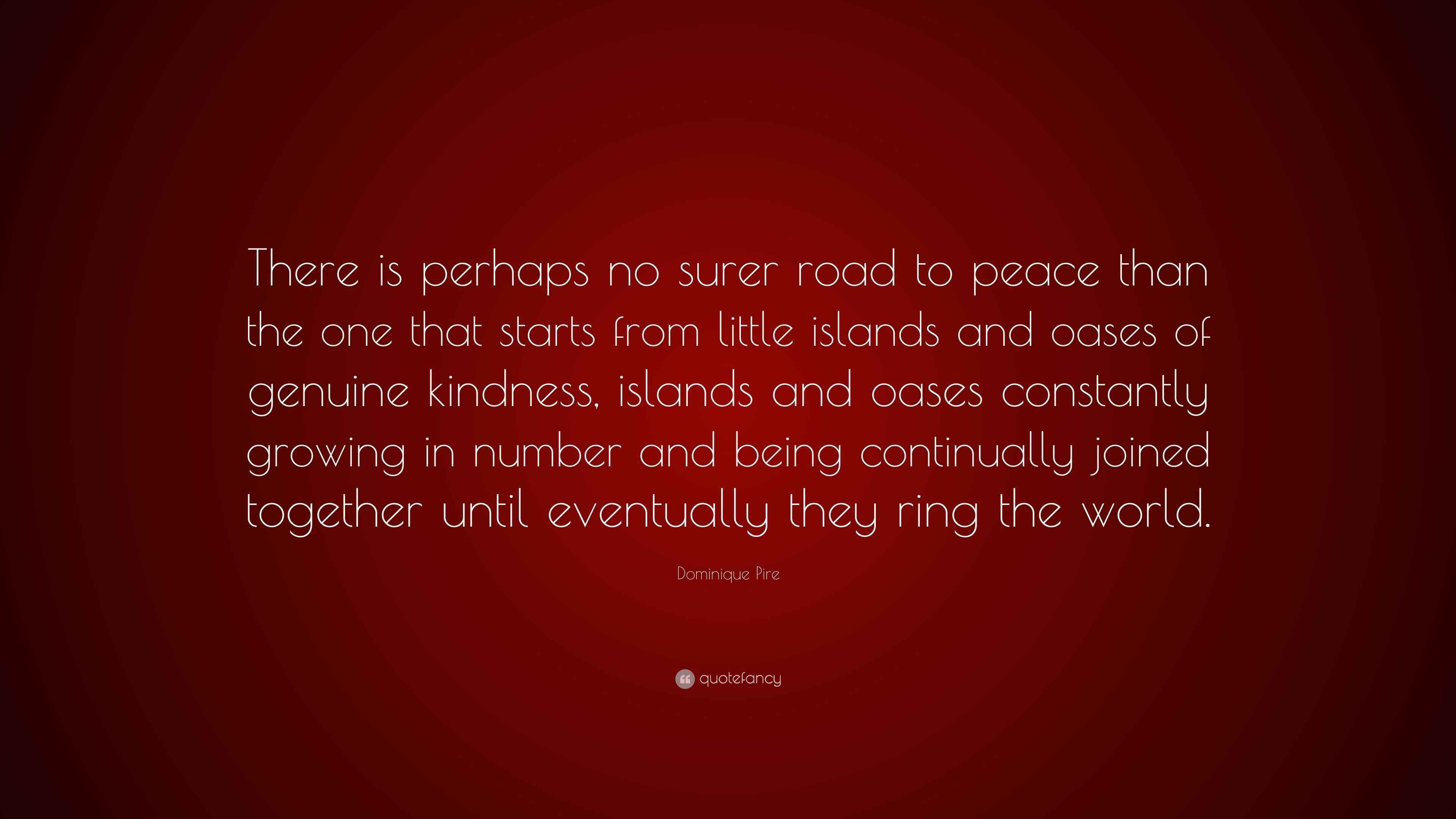 Dominique Pire Quote: “There is perhaps no surer road to peace than the ...