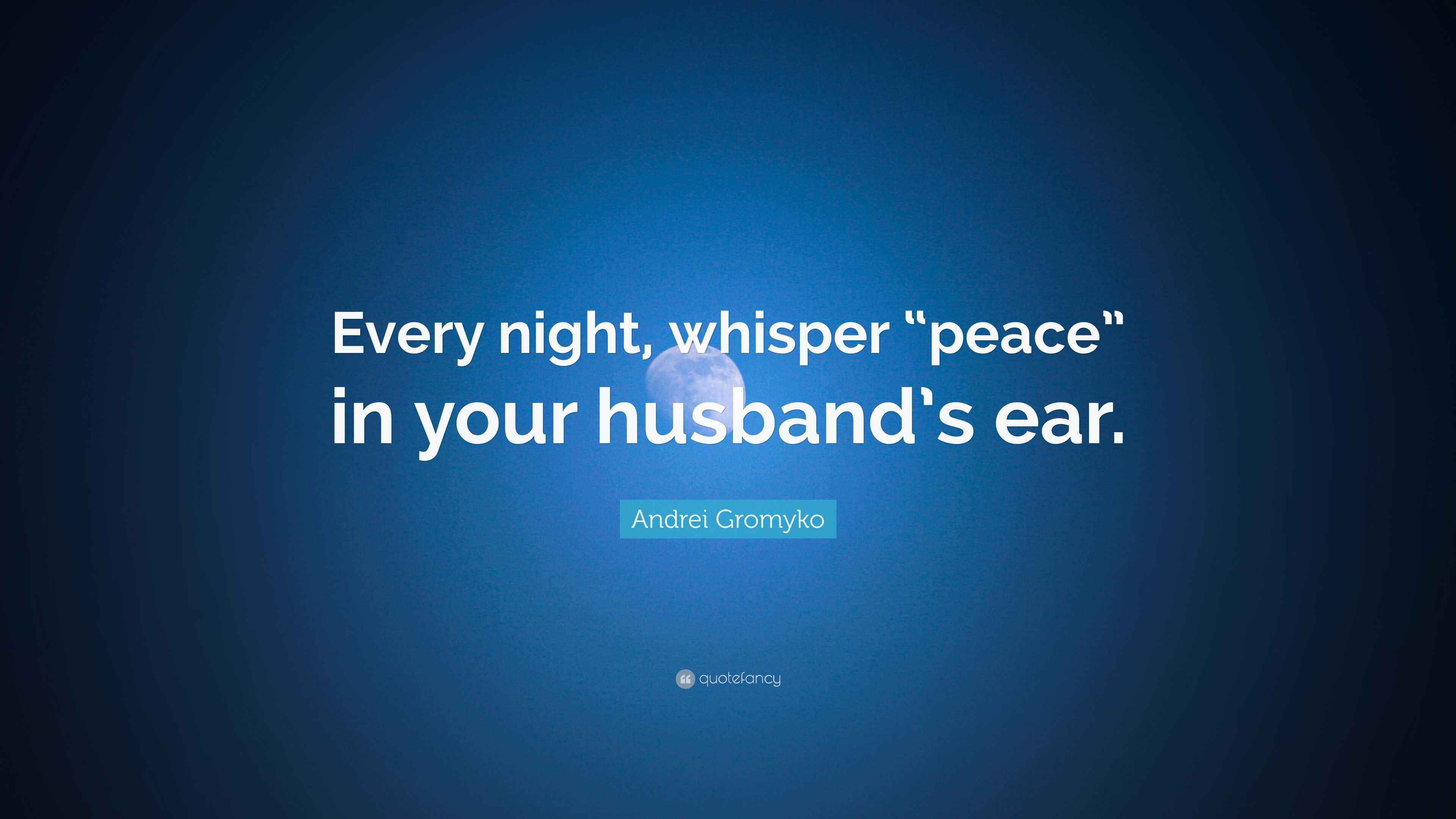 Andrei Gromyko Quote: “Every night, whisper “peace” in your husband’s ear.”