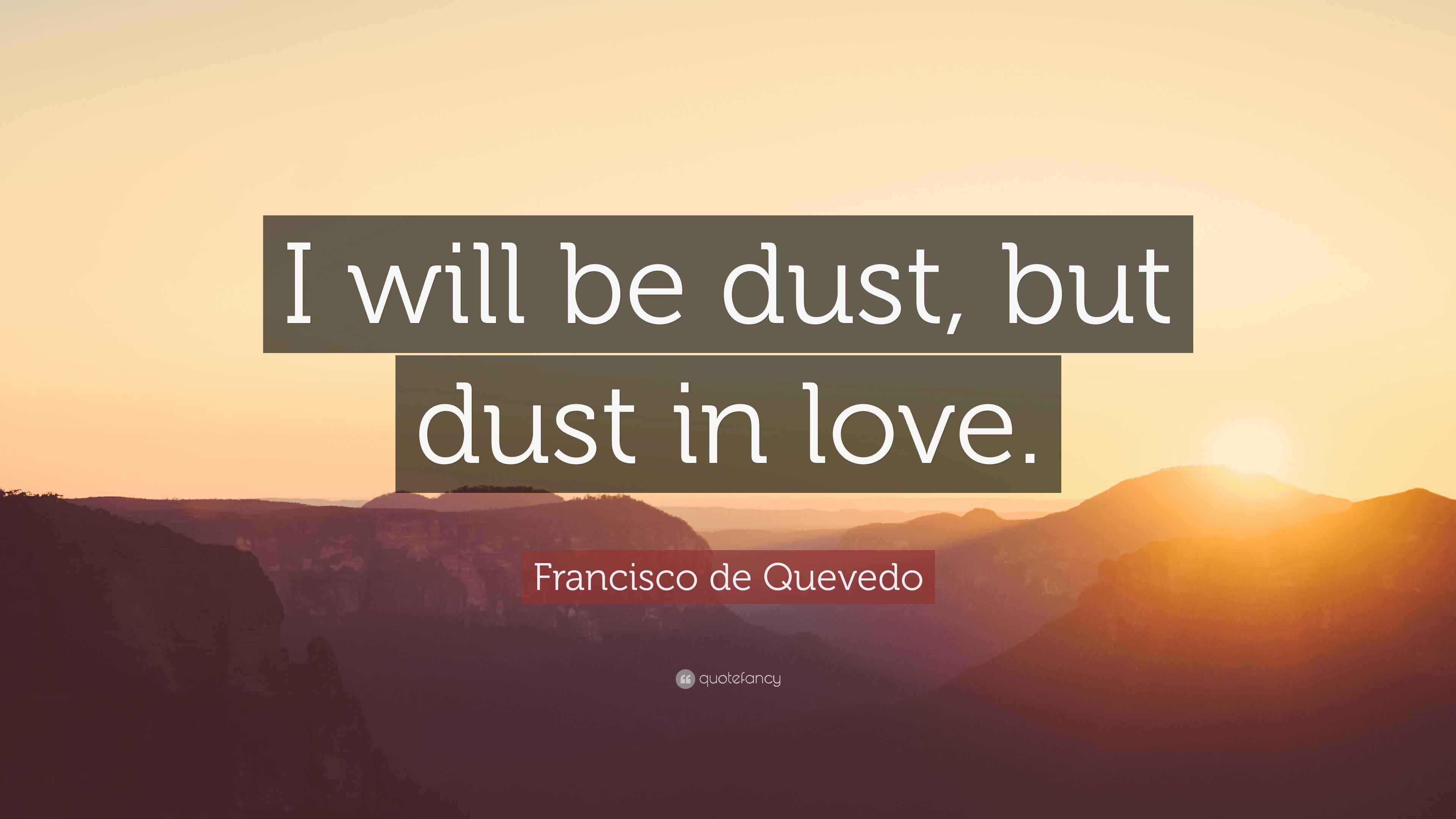 Francisco de Quevedo Quote: “I will be dust, but dust in love.”
