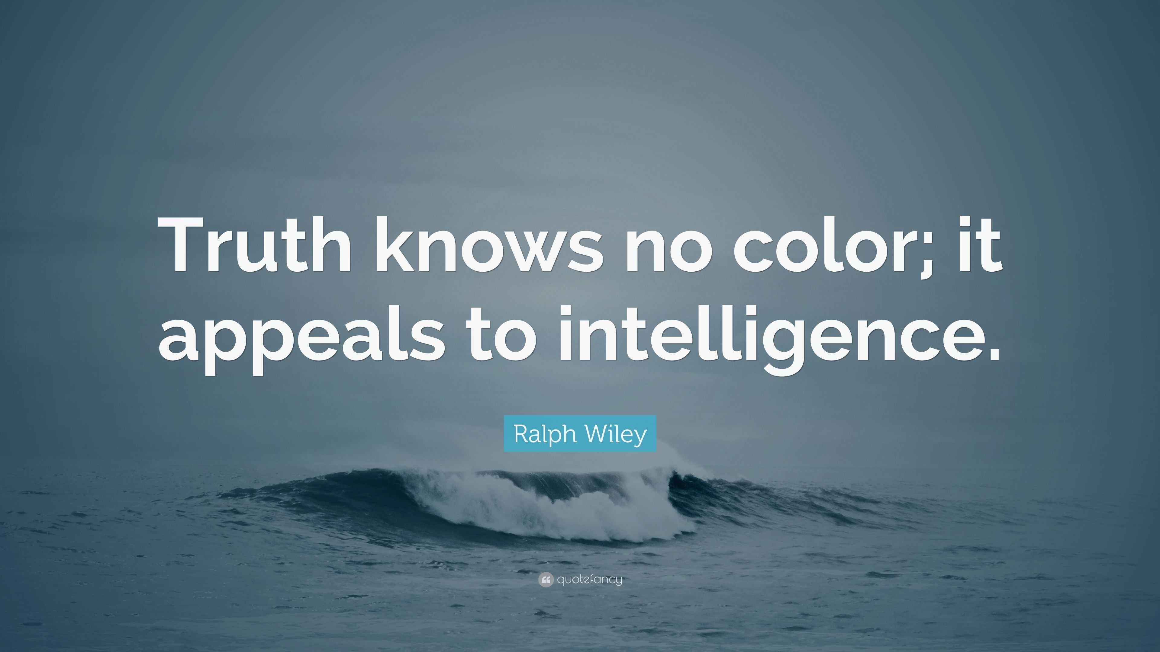 Ralph Wiley Quote: “Truth knows no color; it appeals to intelligence.”