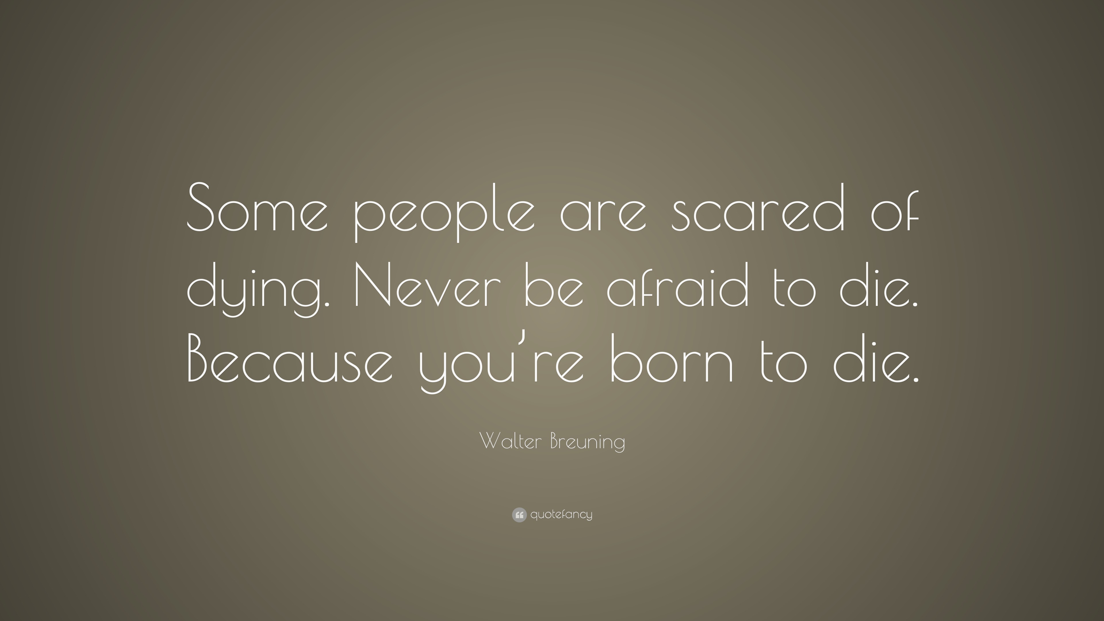 Walter Breuning Quote: “Some people are scared of dying. Never be ...