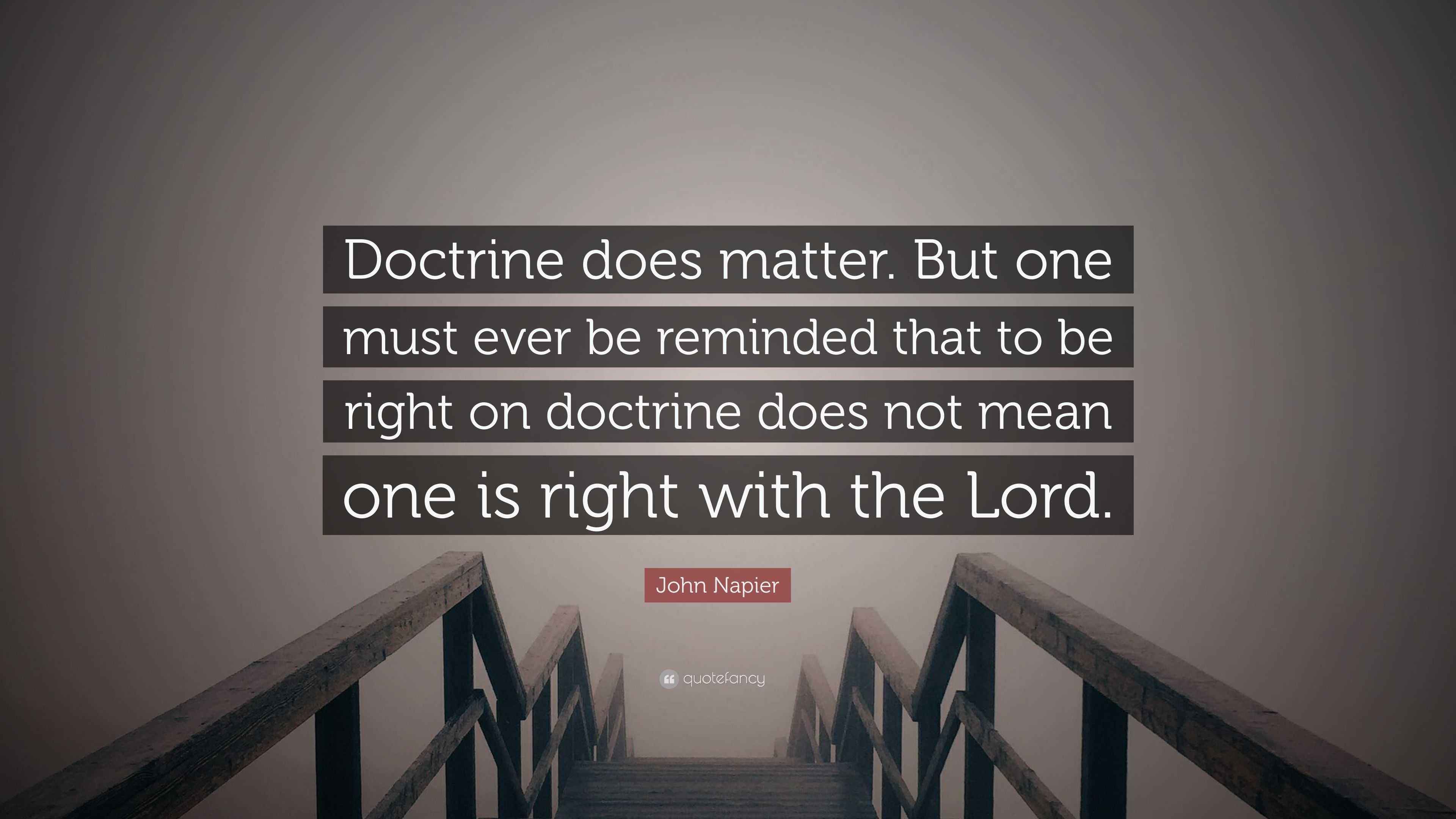 John Napier Quote: “Doctrine does matter. But one must ever be reminded ...