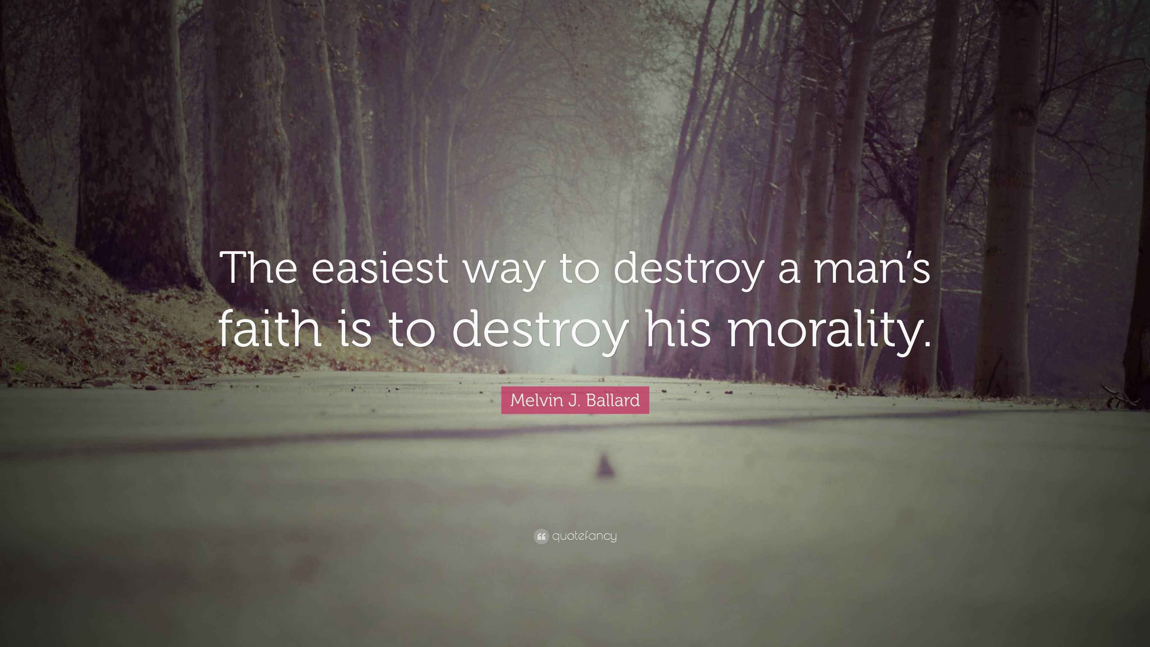 Melvin J. Ballard Quote: “The easiest way to destroy a man’s faith is ...