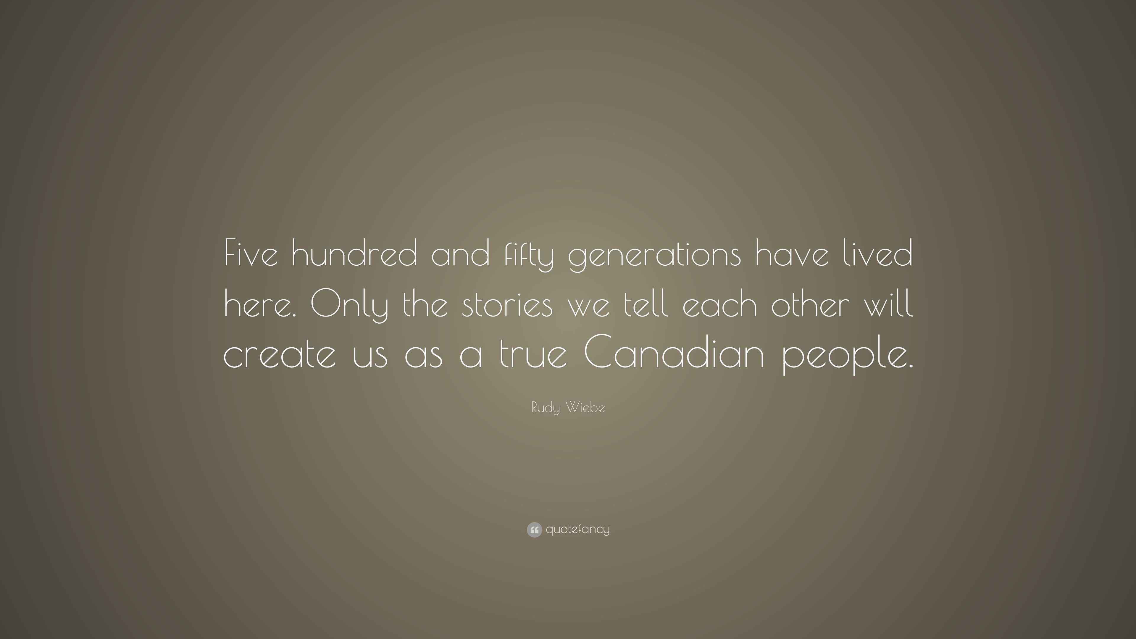 Rudy Wiebe Quote: “Five hundred and fifty generations have lived here ...