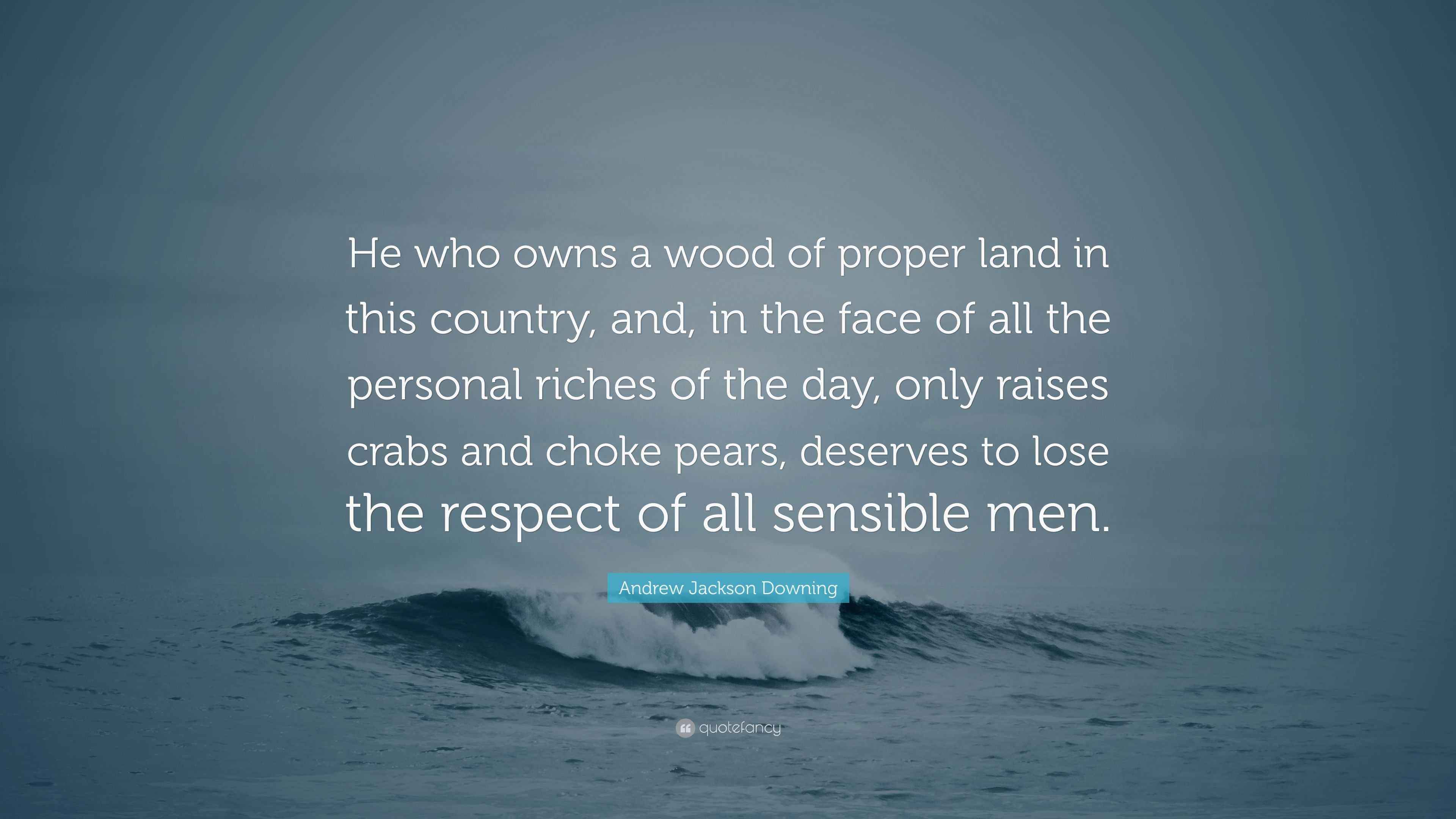 Andrew Jackson Downing Quote: “He who owns a wood of proper land in ...