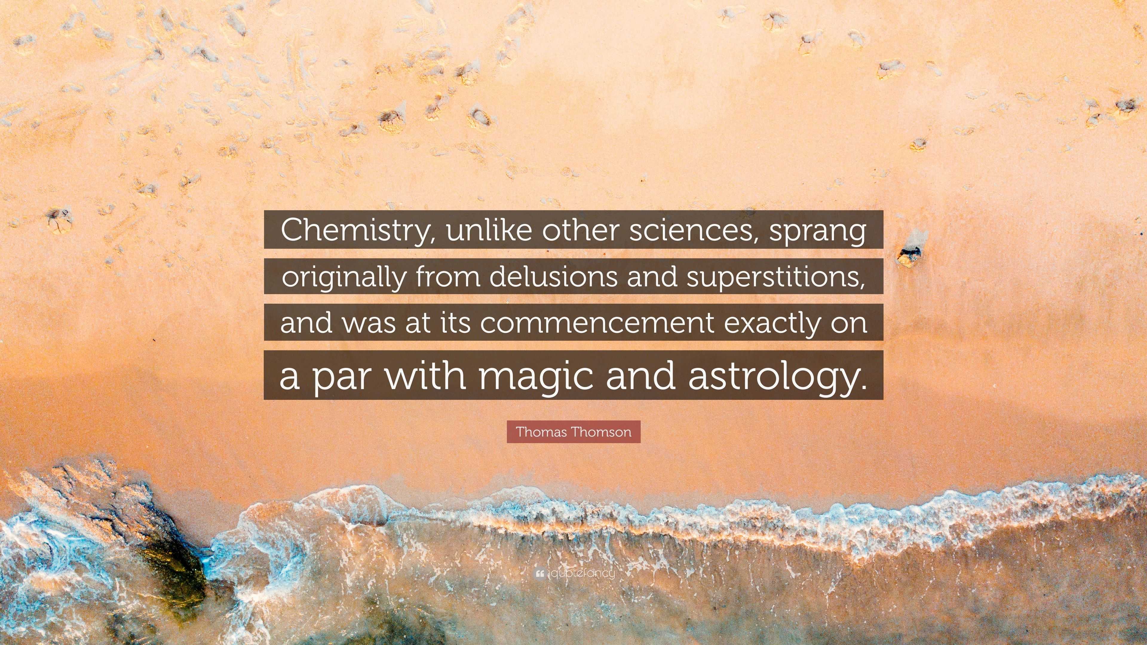 Thomas Thomson Quote: “Chemistry, unlike other sciences, sprang ...