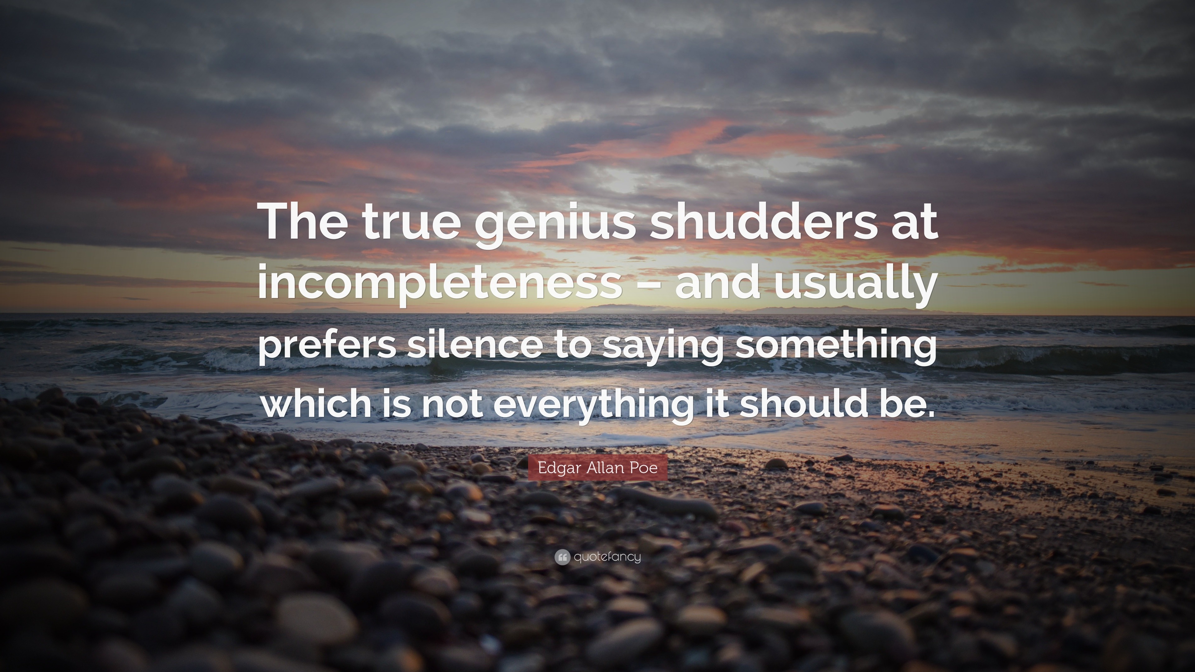 Edgar Allan Poe Quote: “The true genius shudders at incompleteness ...