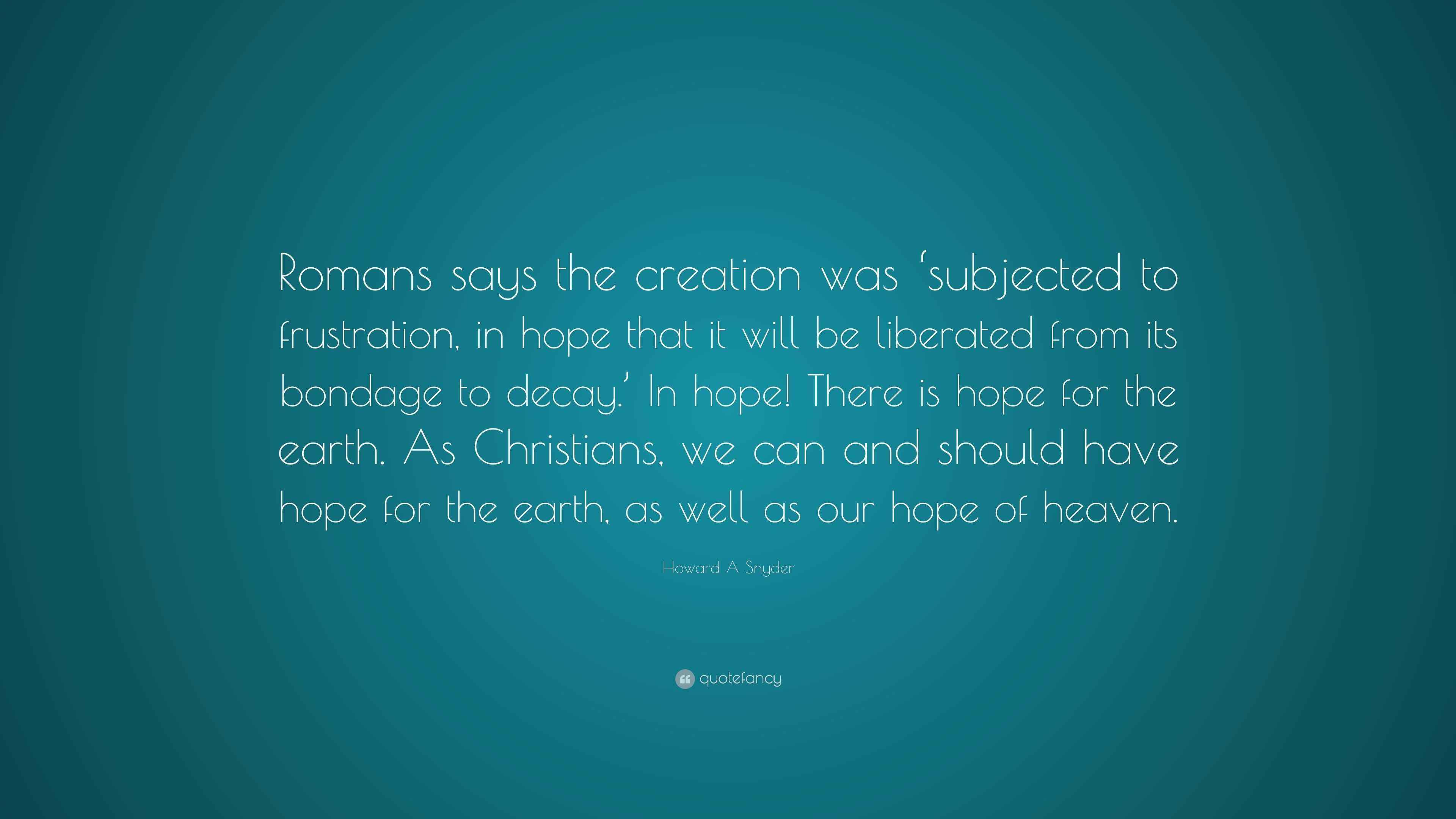 Howard A Snyder Quote: “Romans says the creation was ‘subjected to ...
