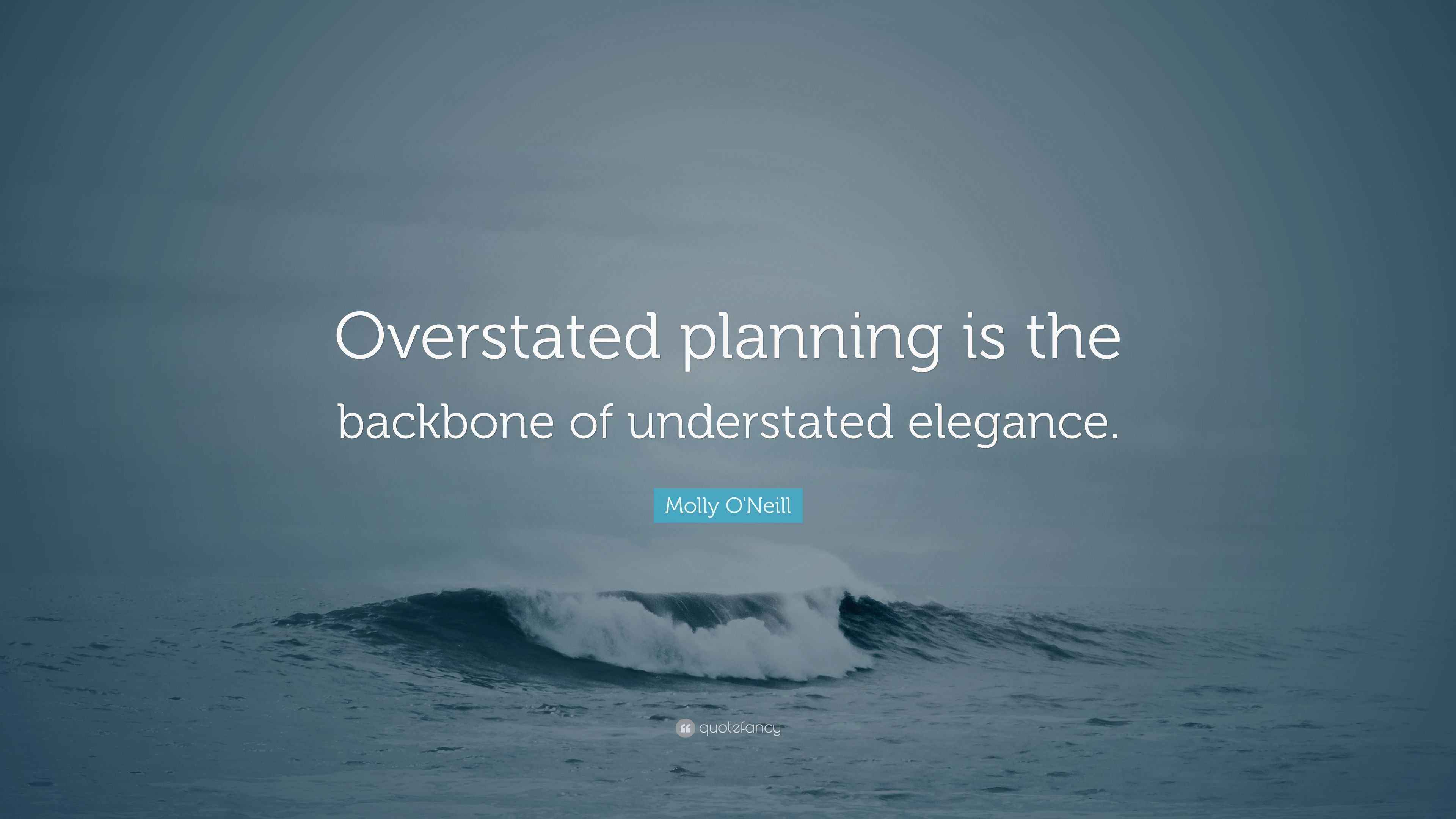 Molly O'Neill Quote: “Overstated planning is the backbone of ...