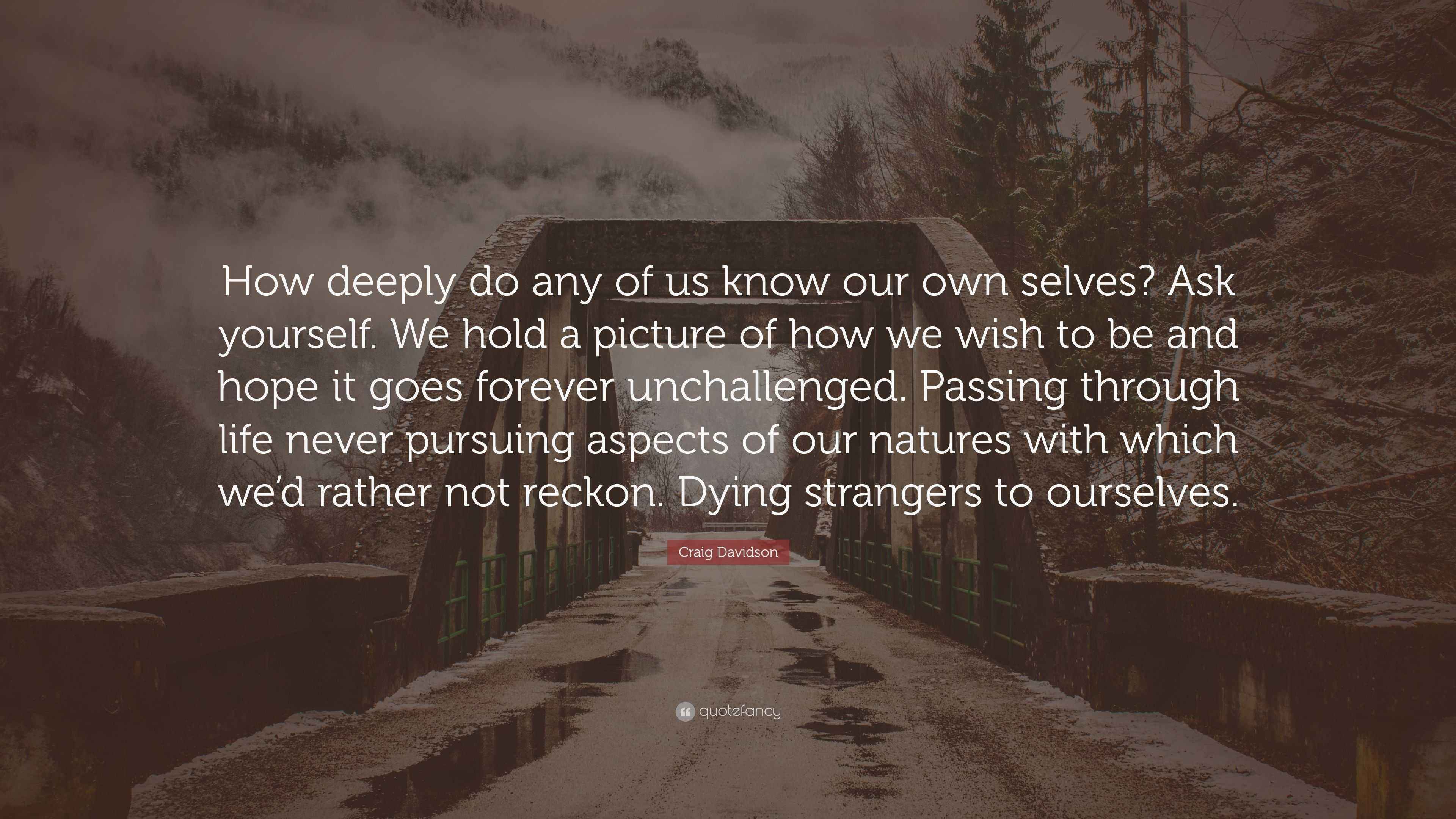 Craig Davidson Quote: “How deeply do any of us know our own selves? Ask ...