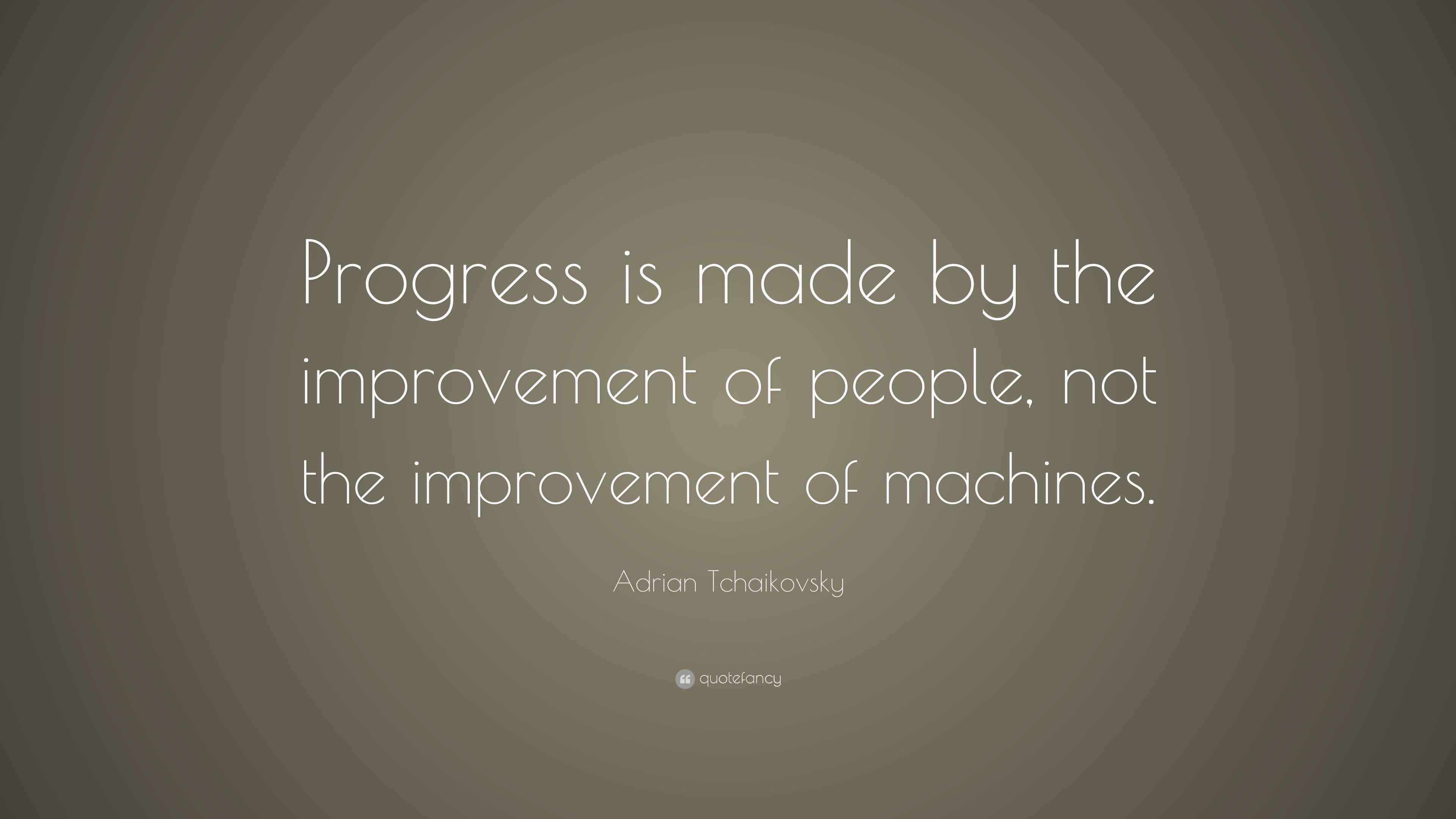 Adrian Tchaikovsky Quote: “Progress is made by the improvement of ...