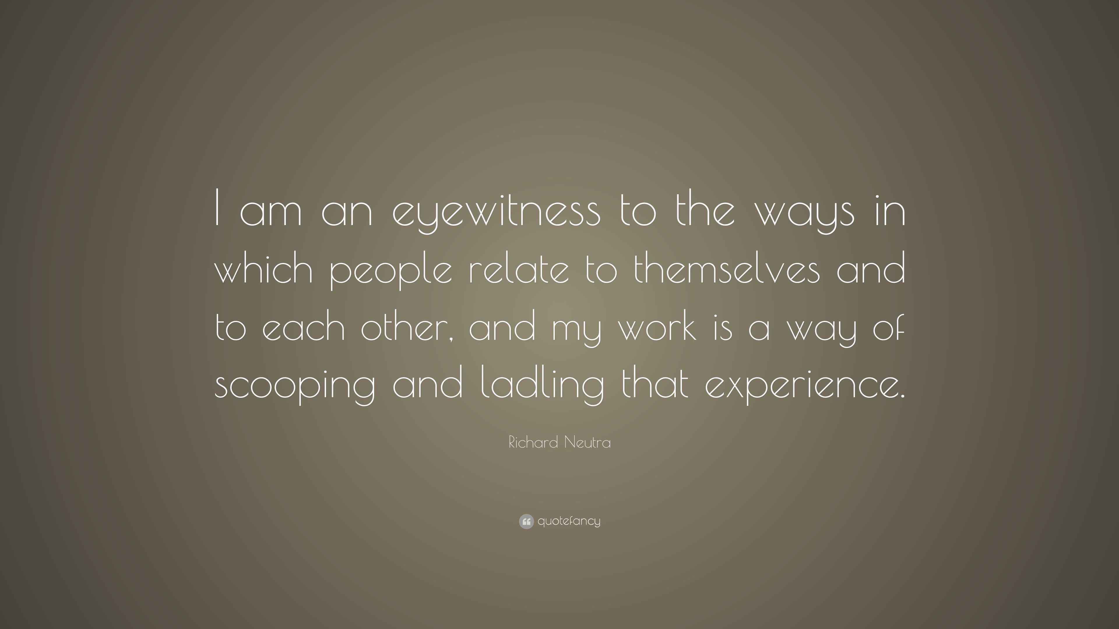 “I am an eyewitness to the ways in which people relate to themselves ...