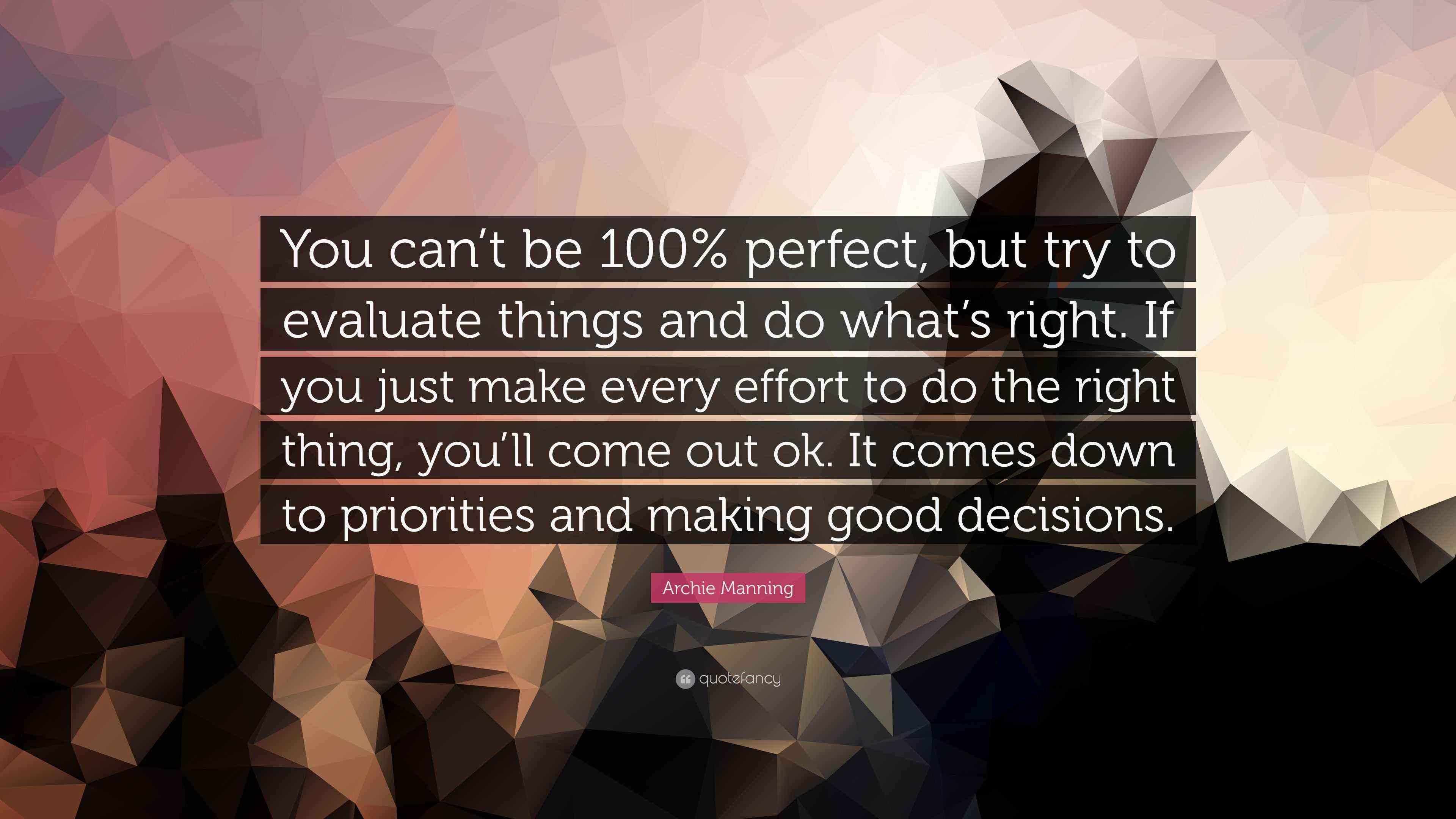 “You can’t be 100% perfect, but try to evaluate things and do what’s ...