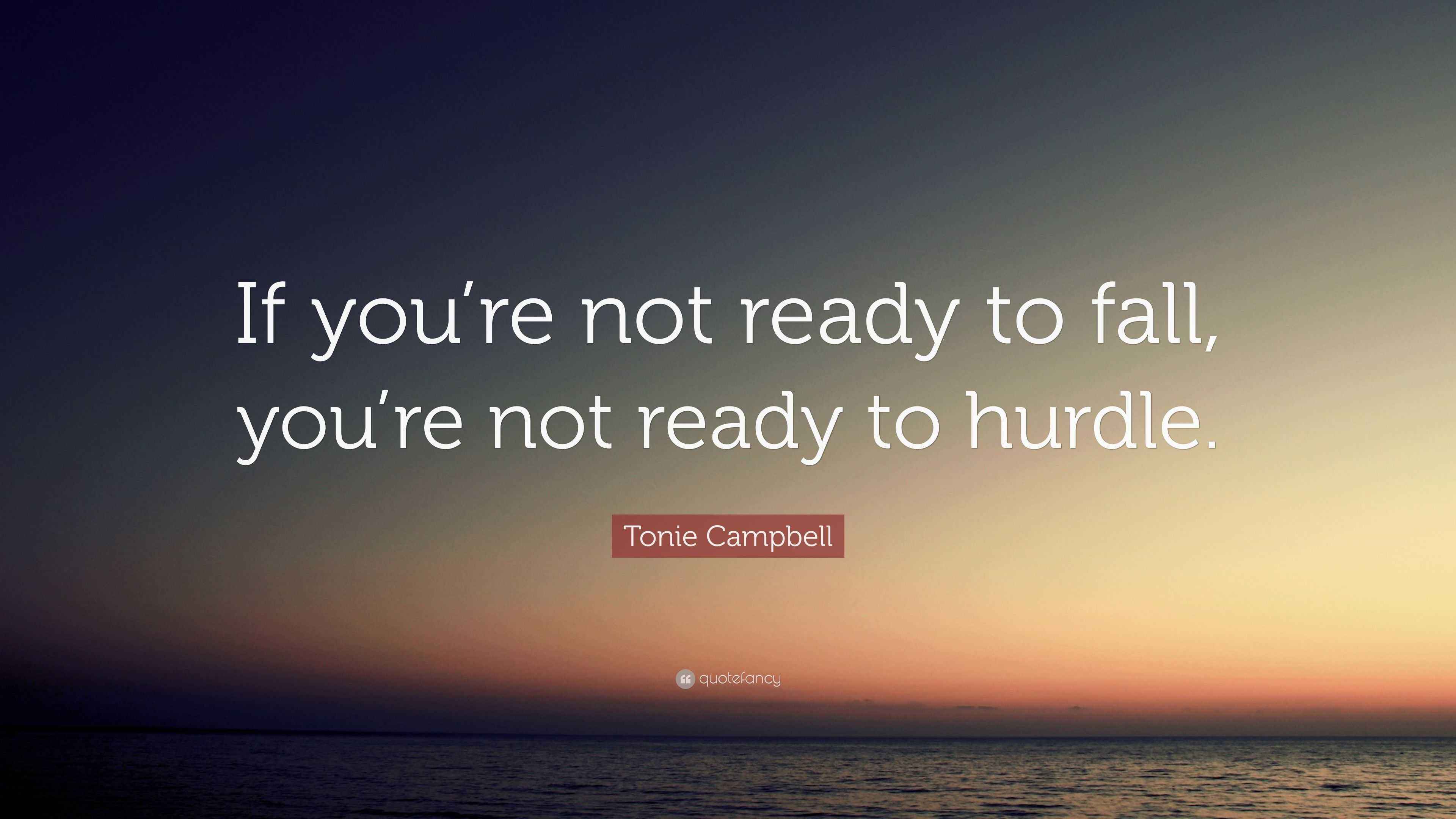 Tonie Campbell Quote: “If you’re not ready to fall, you’re not ready to ...