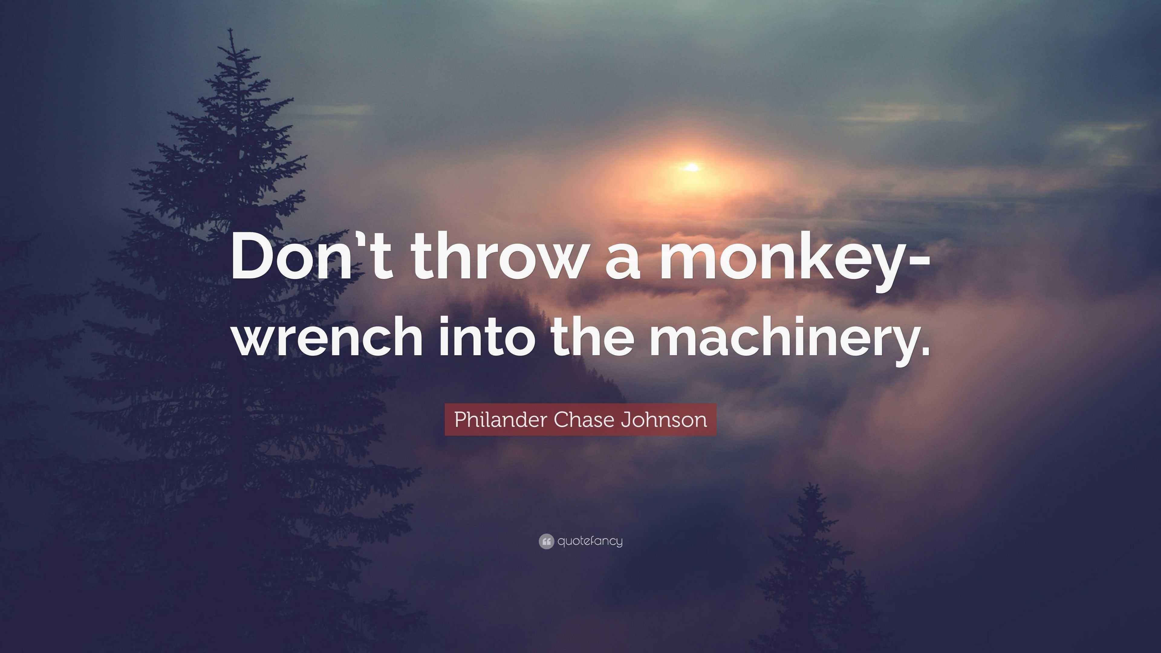 Philander Chase Johnson Quote: “Don’t throw a monkey-wrench into the ...
