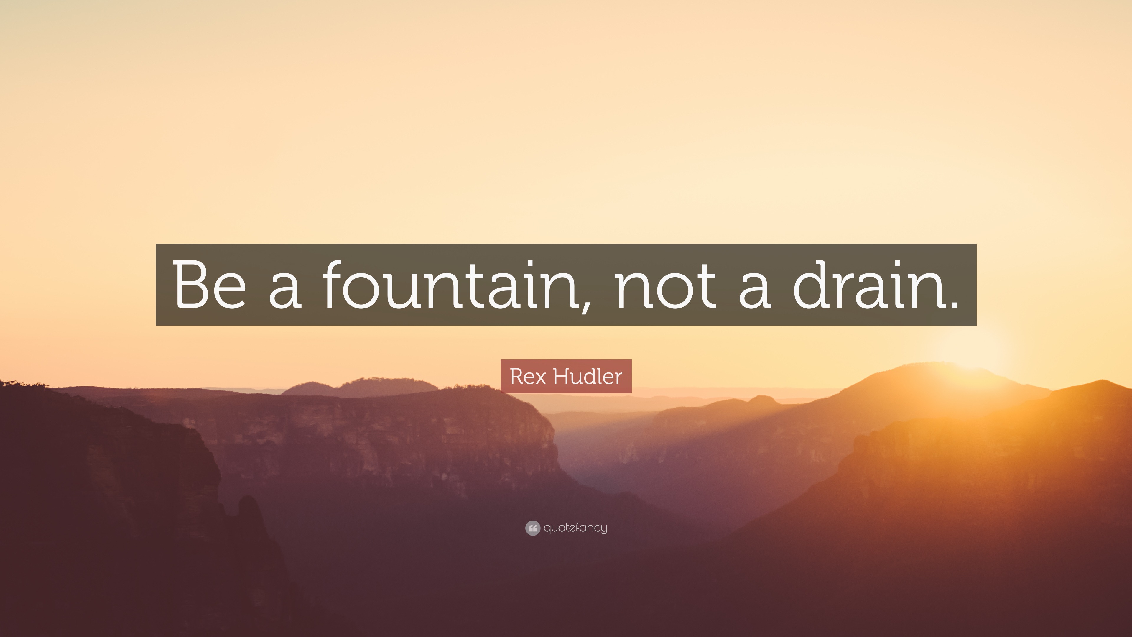 Rex Hudler Quote: “Be a fountain, not a drain.”