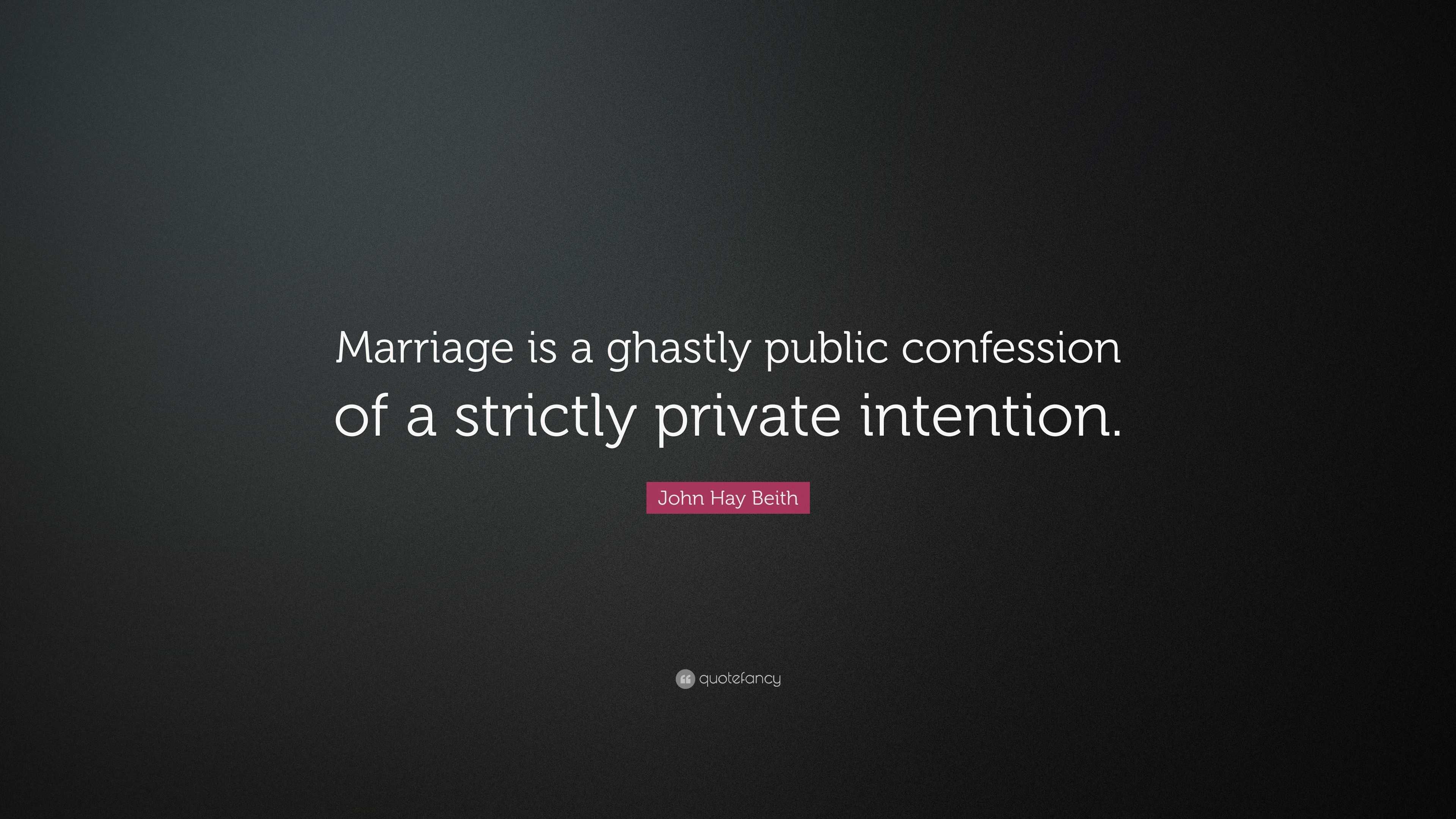 John Hay Beith Quote: “Marriage is a ghastly public confession of a ...