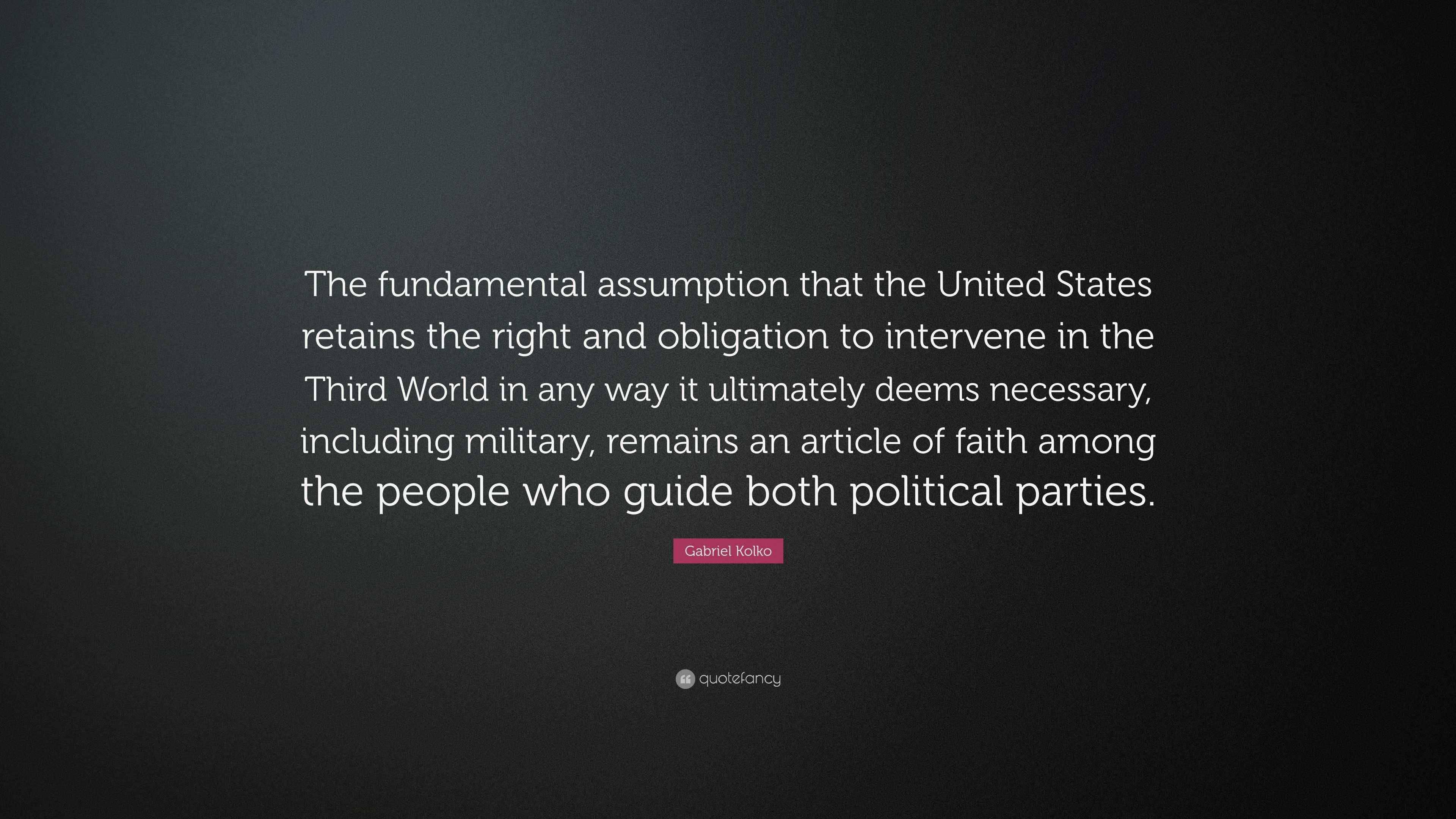 Gabriel Kolko Quote: “The fundamental assumption that the United States ...