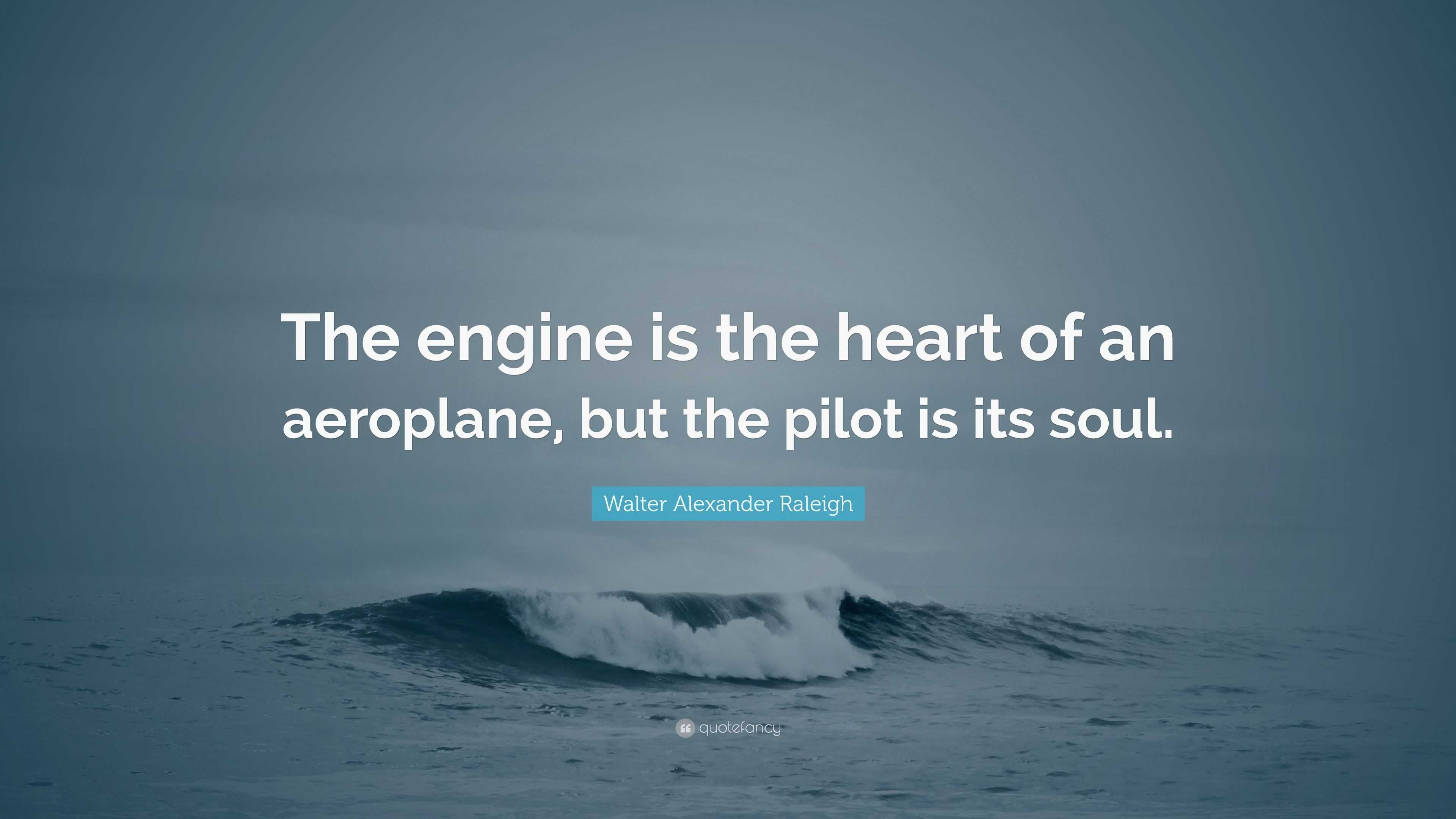 Walter Alexander Raleigh Quote: “The engine is the heart of an ...