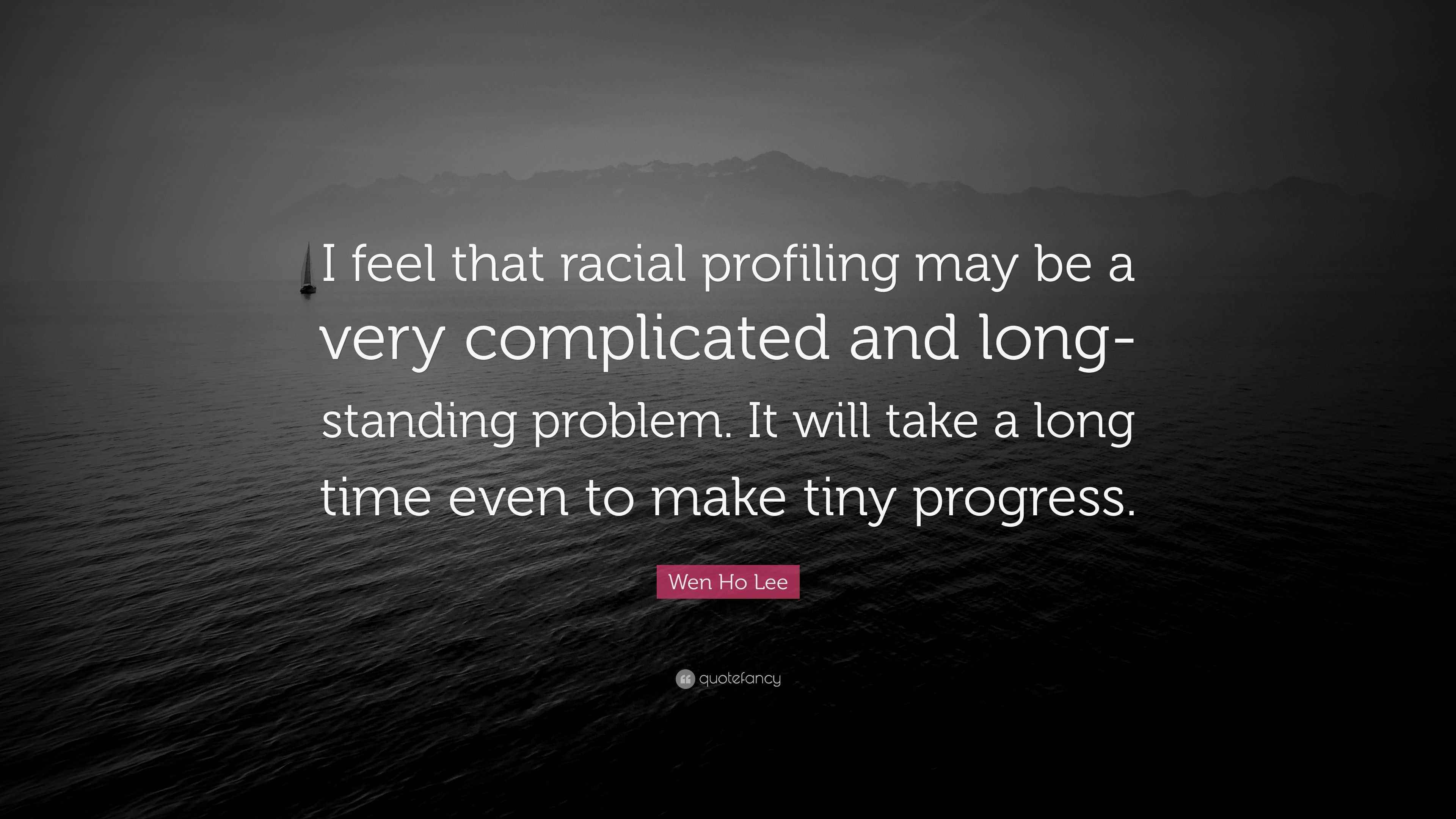 Wen Ho Lee Quote: “I feel that racial profiling may be a very ...