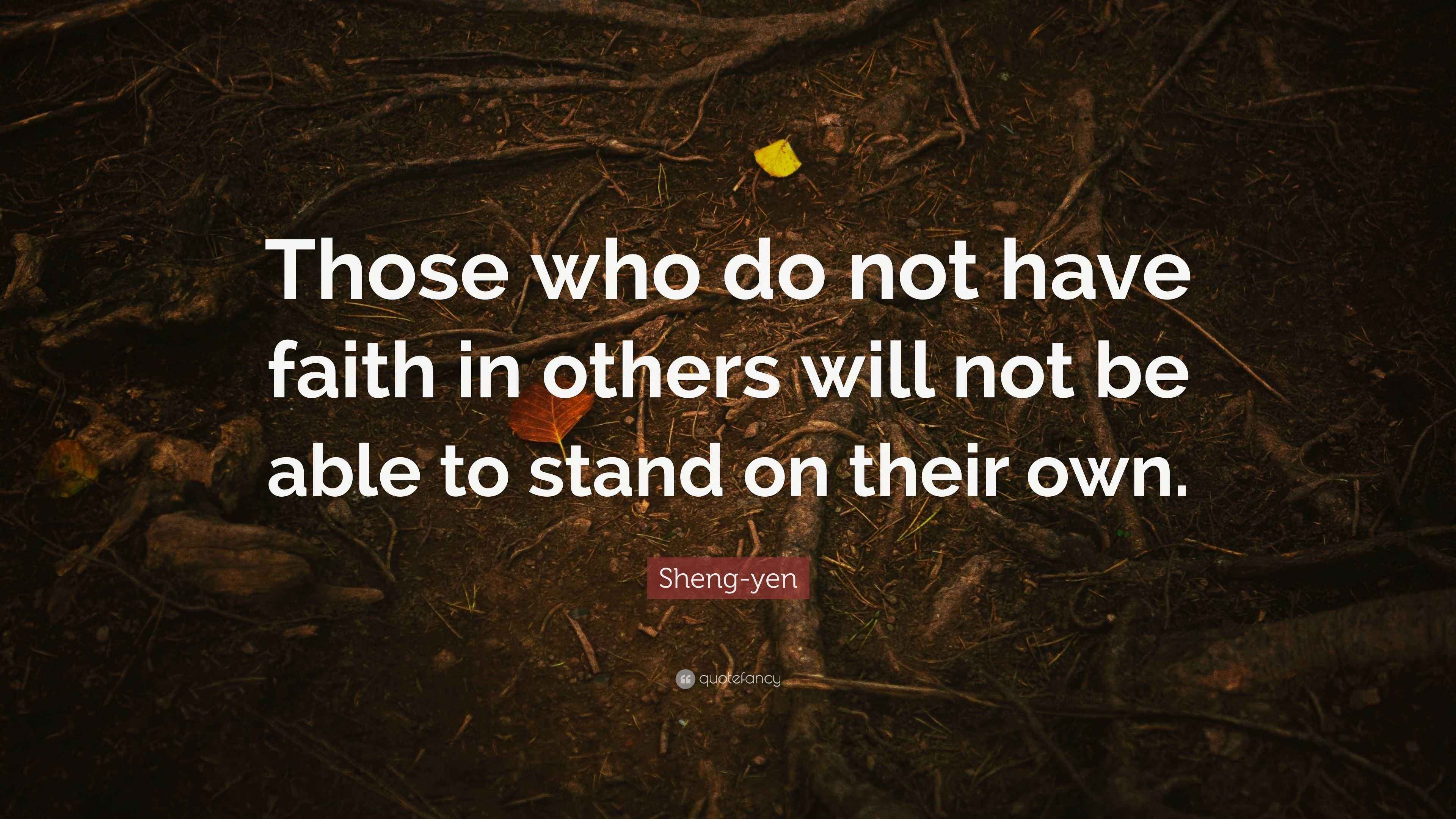 Sheng-yen Quote: “Those who do not have faith in others will not be ...