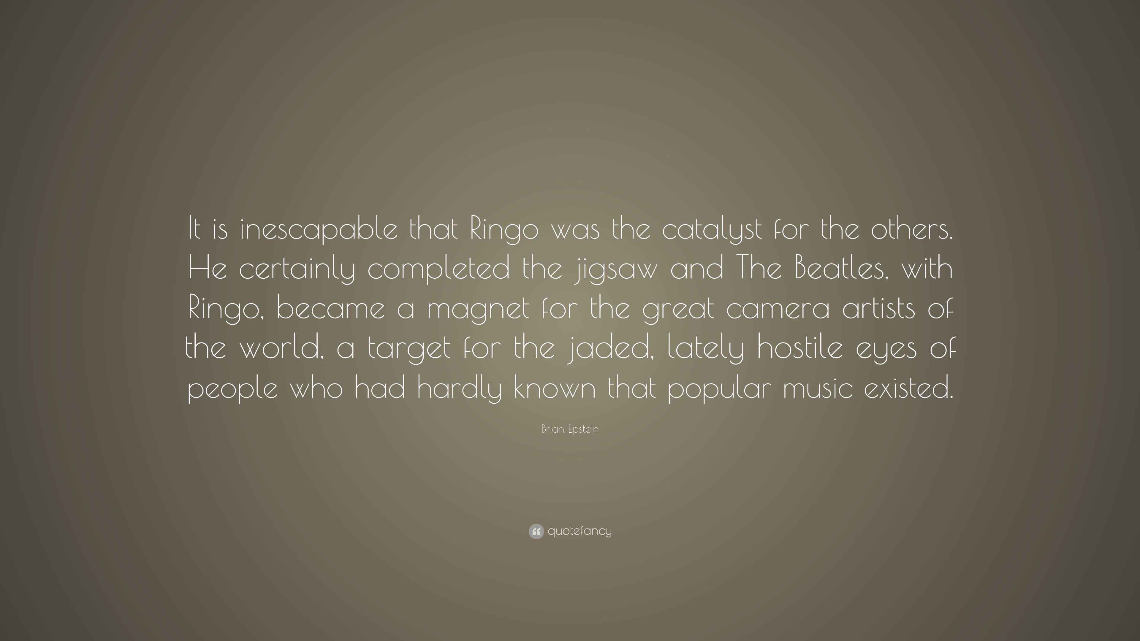 Brian Epstein Quote: “It is inescapable that Ringo was the catalyst for ...