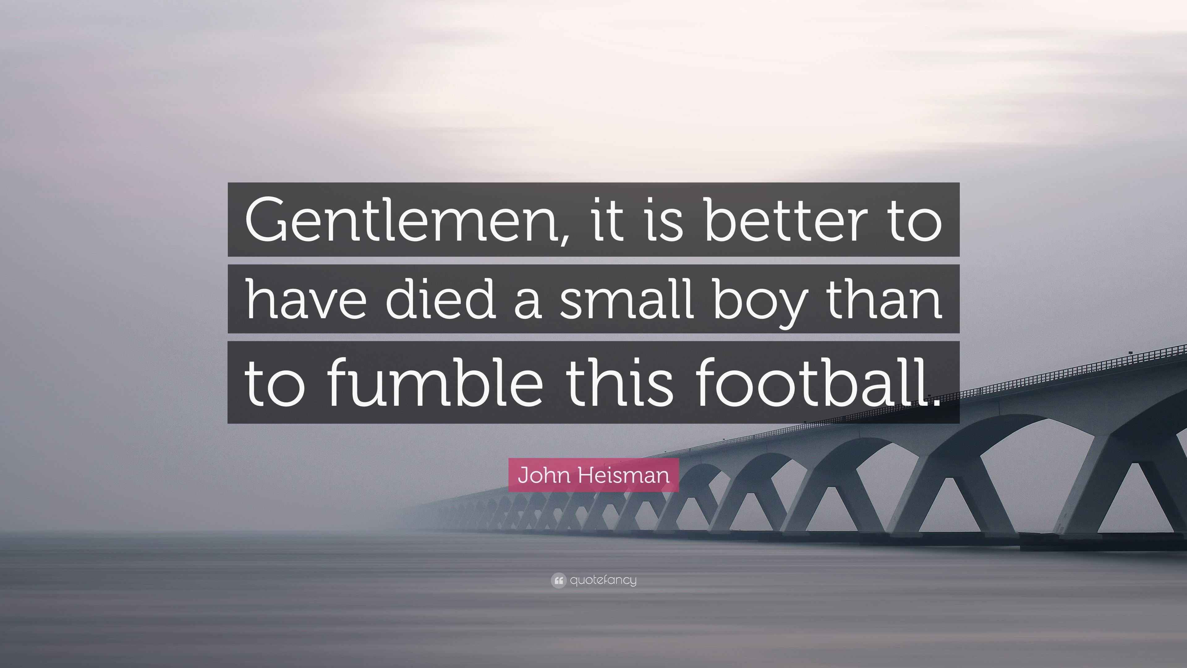 John Heisman Quote: “Gentlemen, it is better to have died a small boy ...