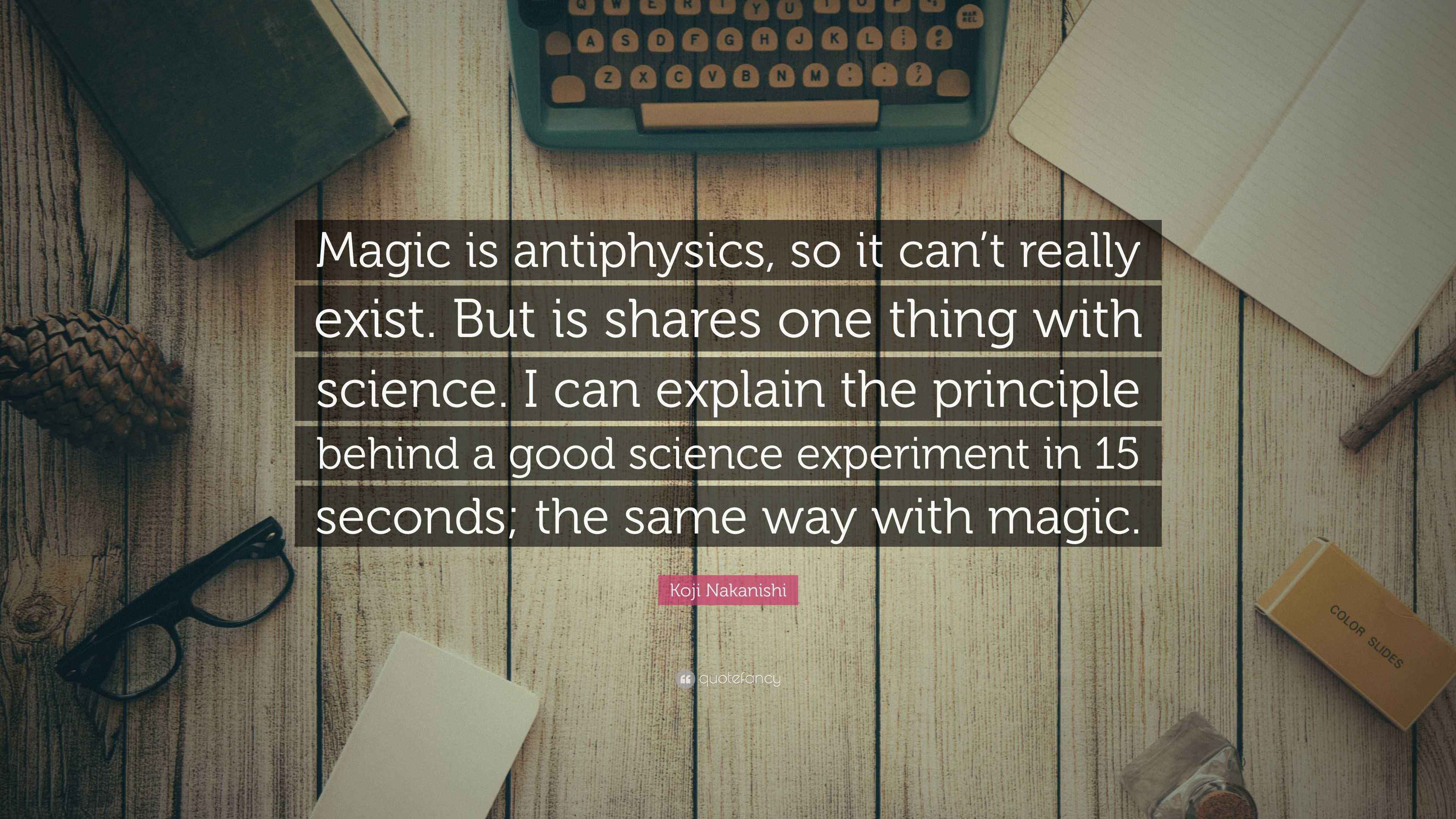 Koji Nakanishi Quote: “Magic is antiphysics, so it can’t really exist ...