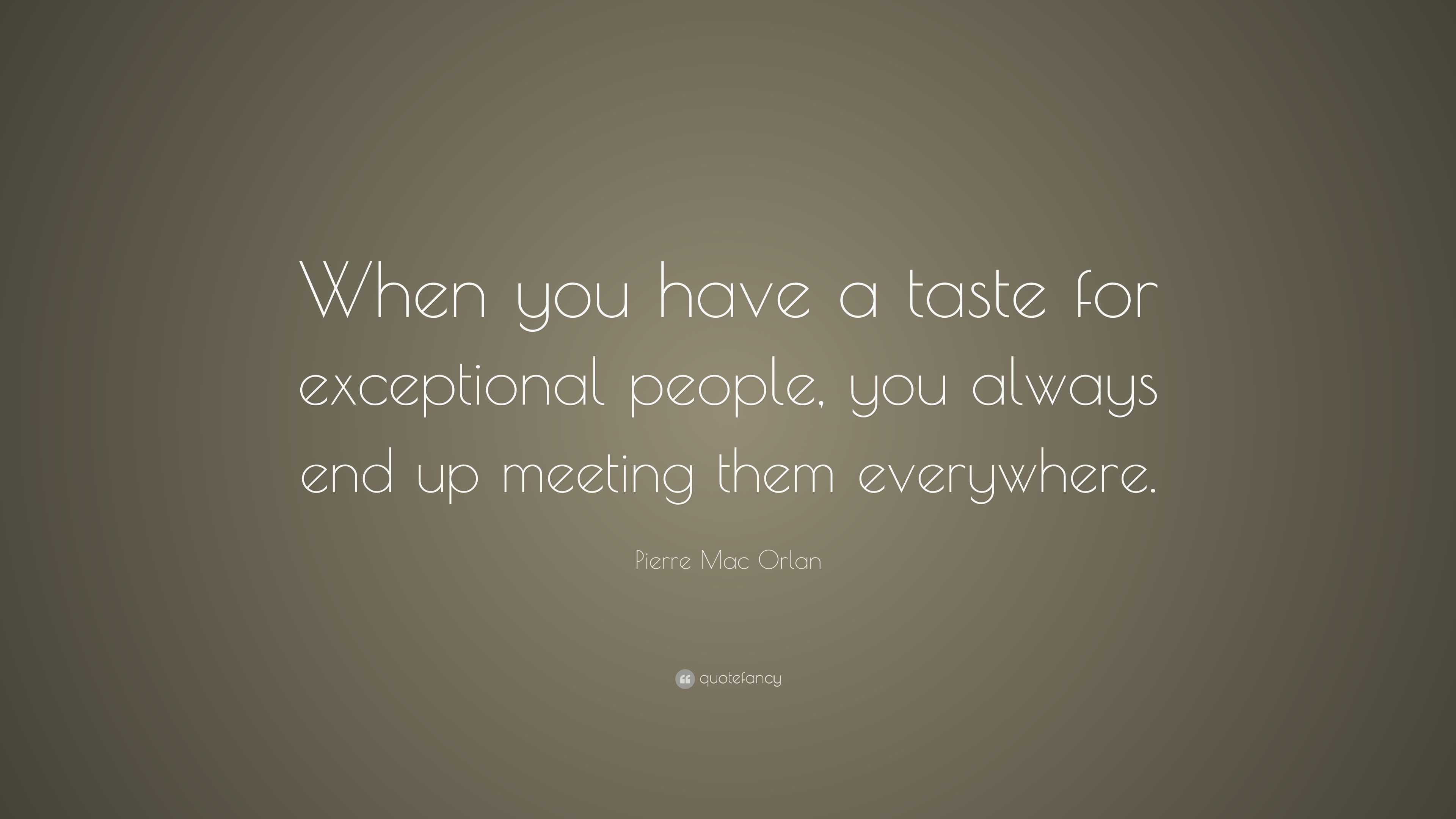 Pierre Mac Orlan Quote: “When you have a taste for exceptional people ...