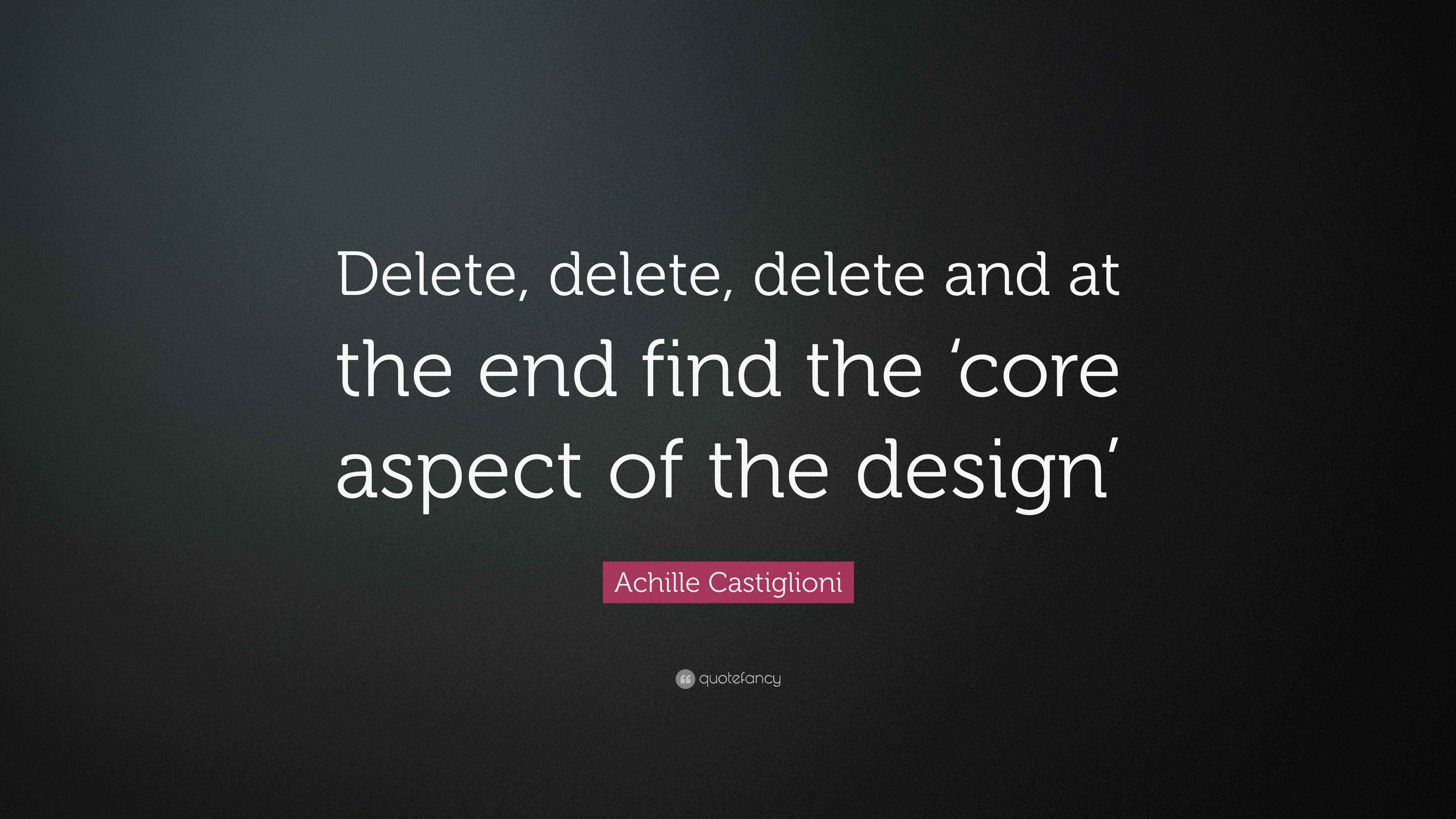 Achille Castiglioni Quote: “Delete, delete, delete and at the end find ...