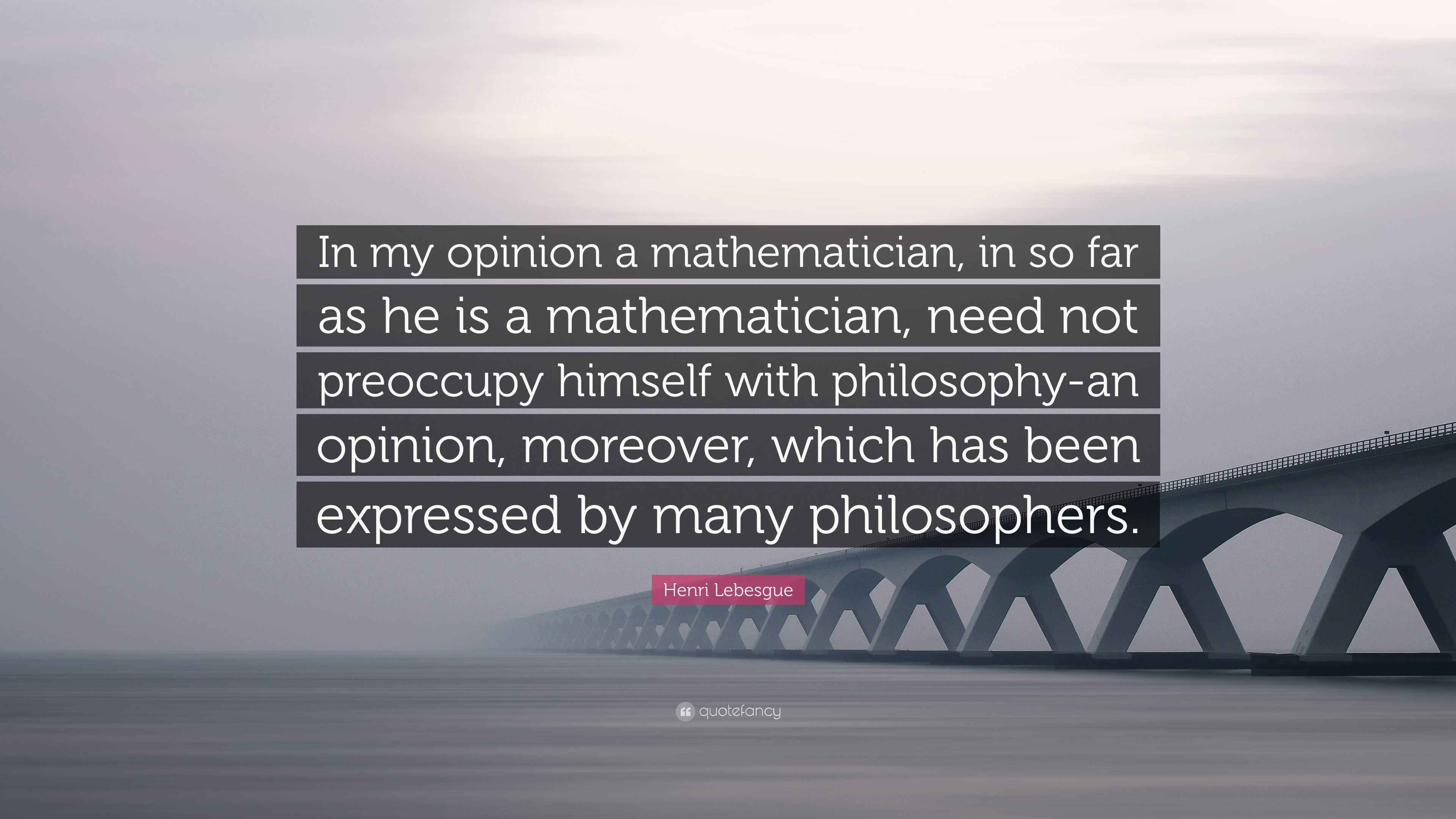 Henri Lebesgue Quote: “In my opinion a mathematician, in so far as he ...