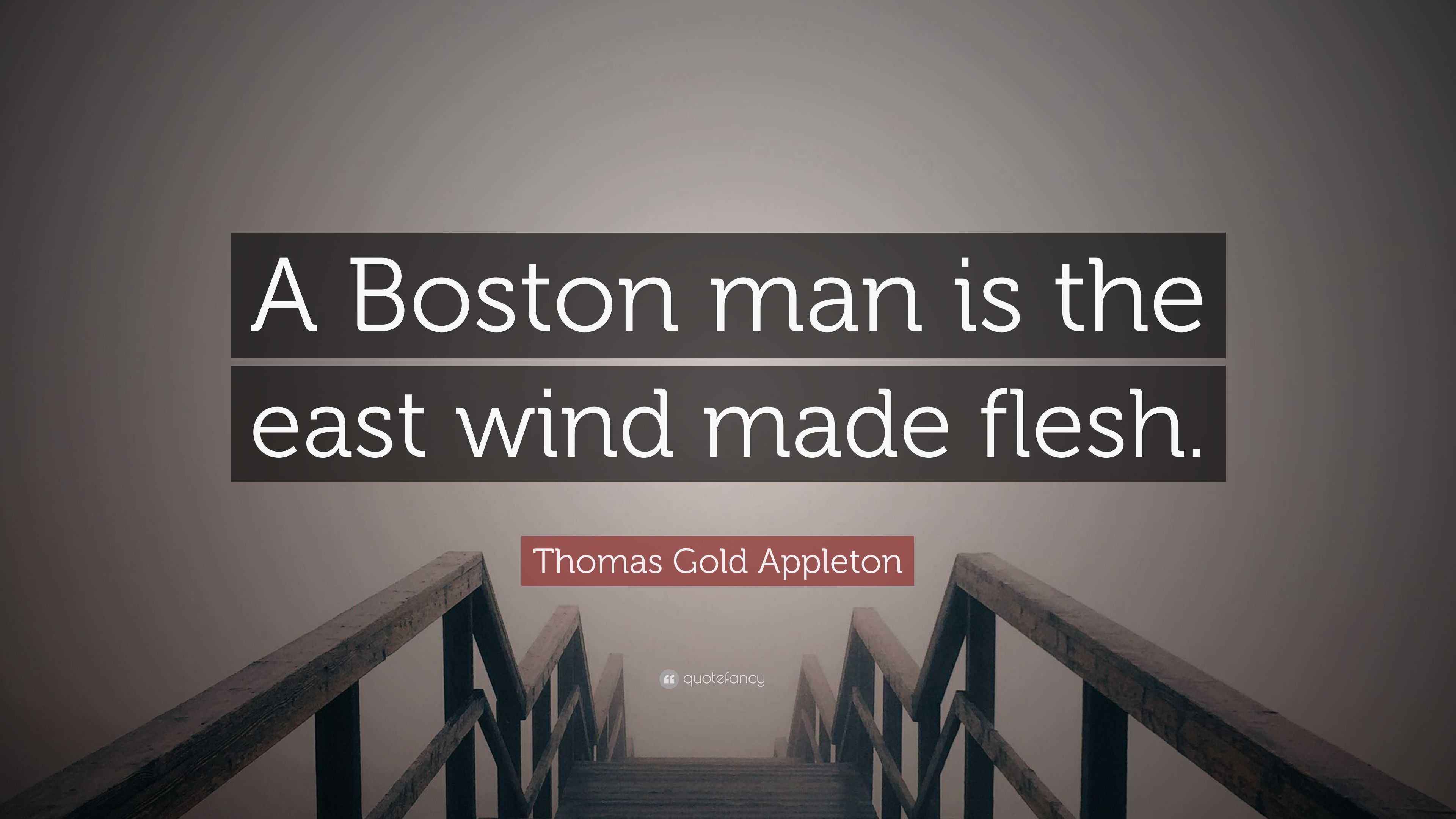 Thomas Gold Appleton Quote: “A Boston man is the east wind made flesh.”