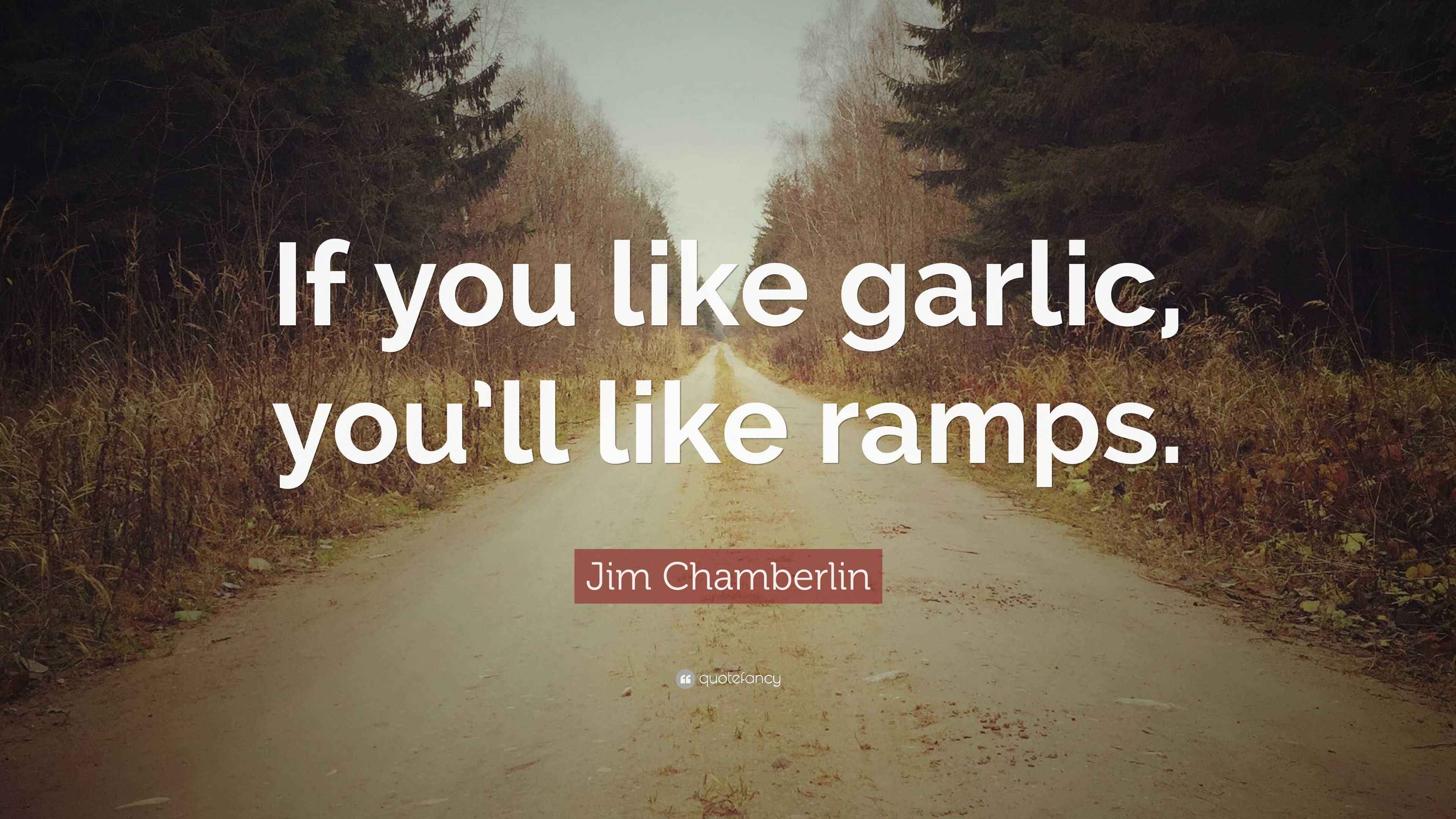 Jim Chamberlin Quote: “If you like garlic, you’ll like ramps.”