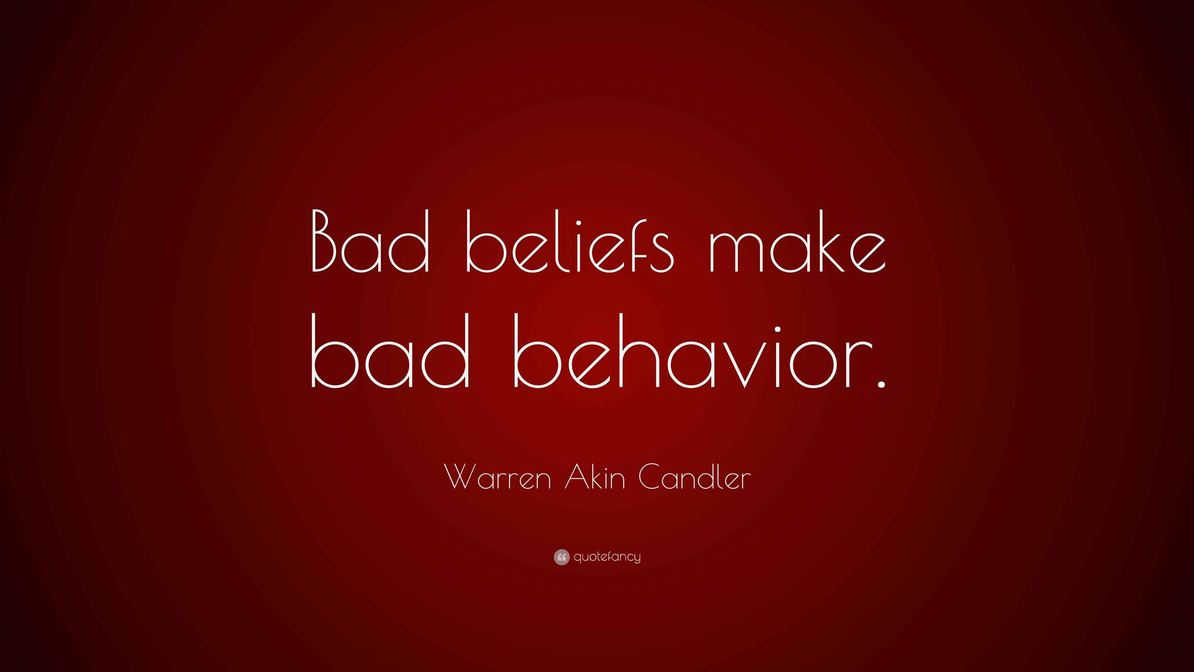 Warren Akin Candler Quote: “Bad beliefs make bad behavior.”