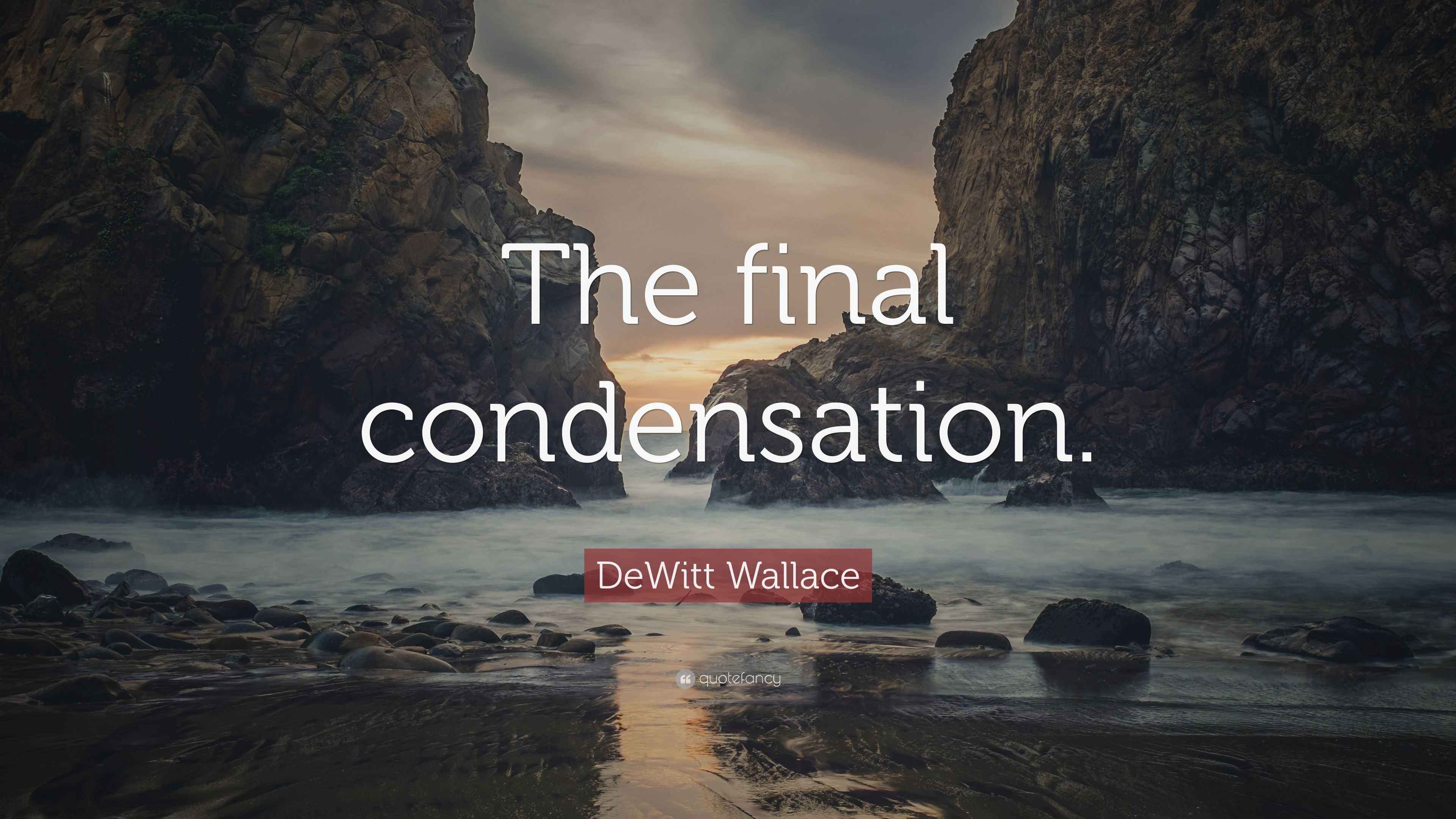 DeWitt Wallace Quote: “The final condensation.”