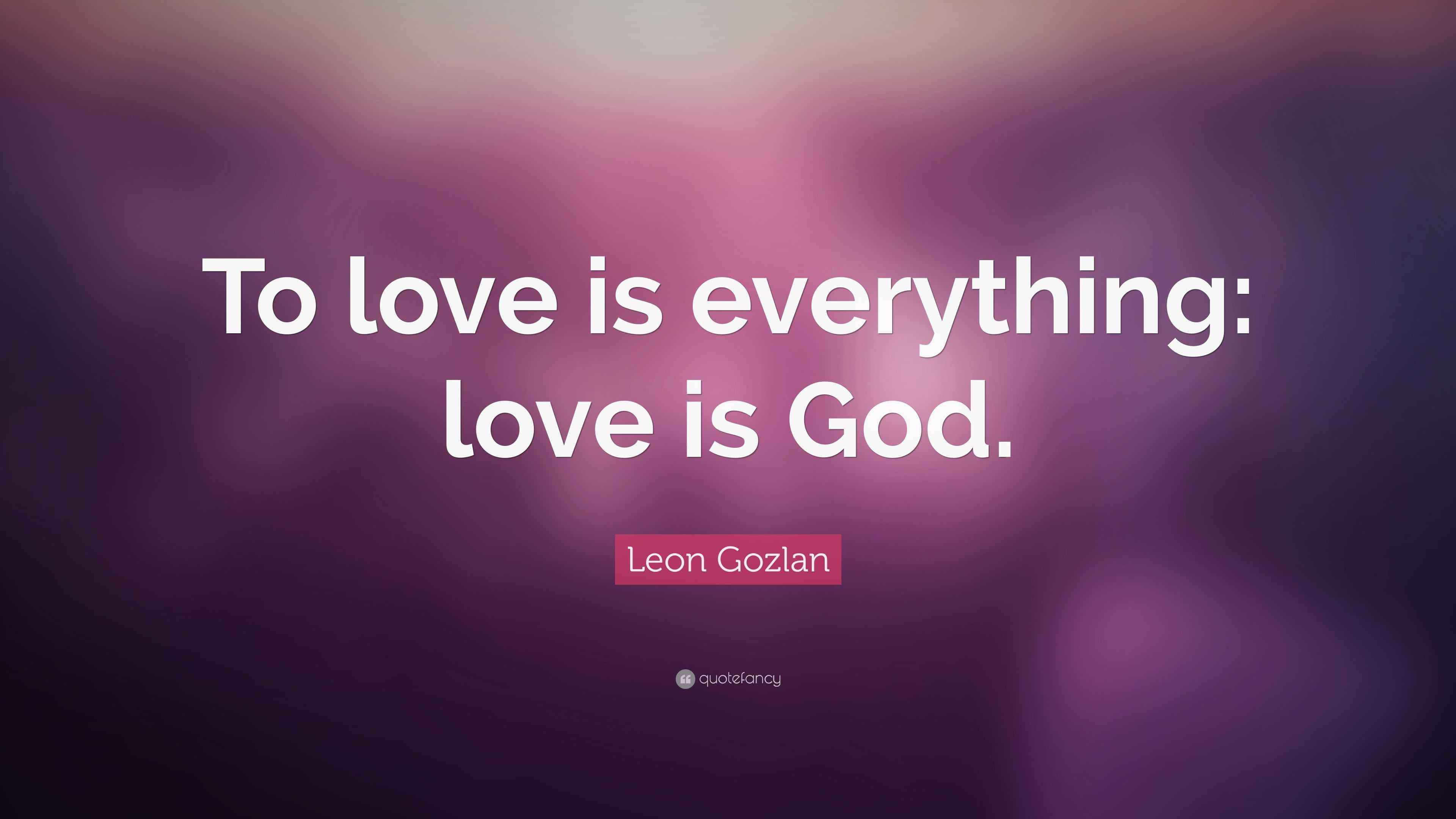 Leon Gozlan Quote: “To love is everything: love is God.”