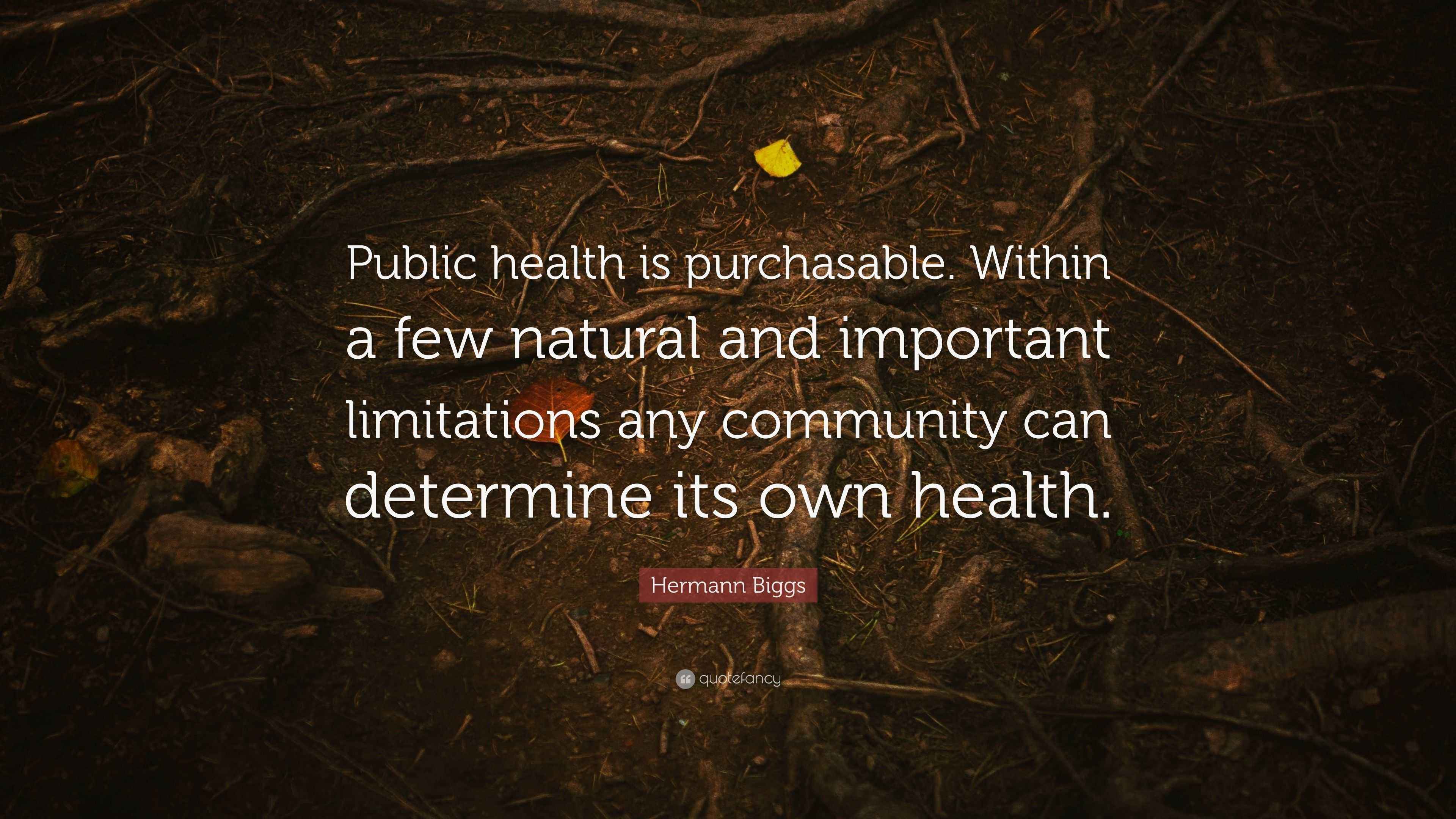 Hermann Biggs Quote: “Public health is purchasable. Within a few ...