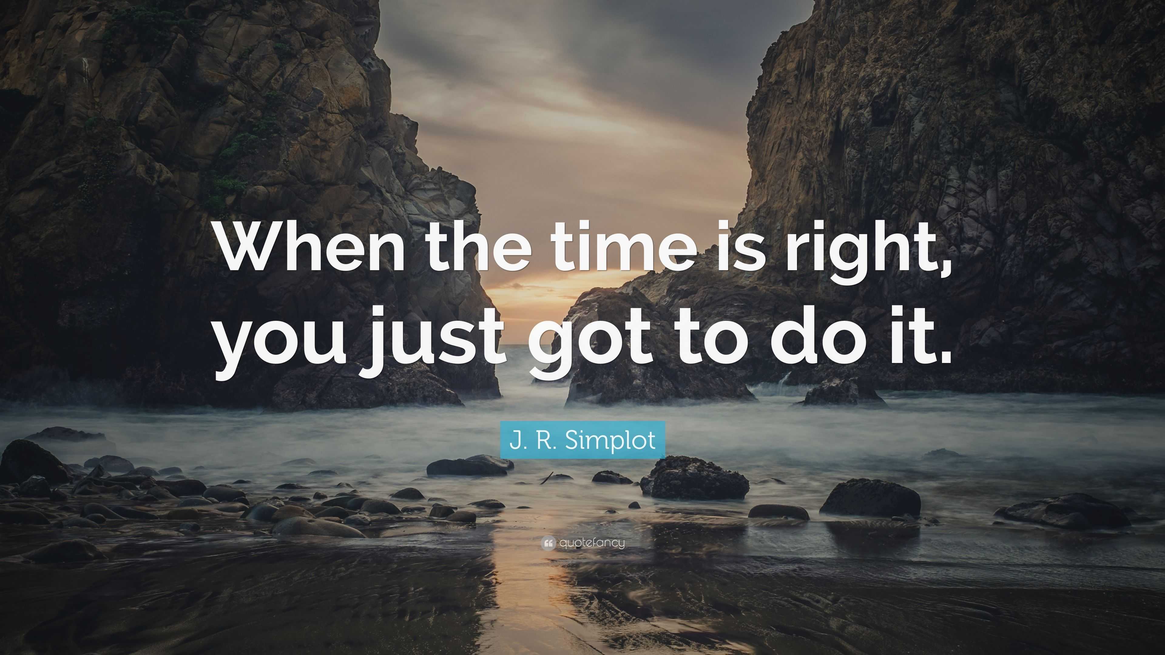 J. R. Simplot Quote: “When the time is right, you just got to do it.”