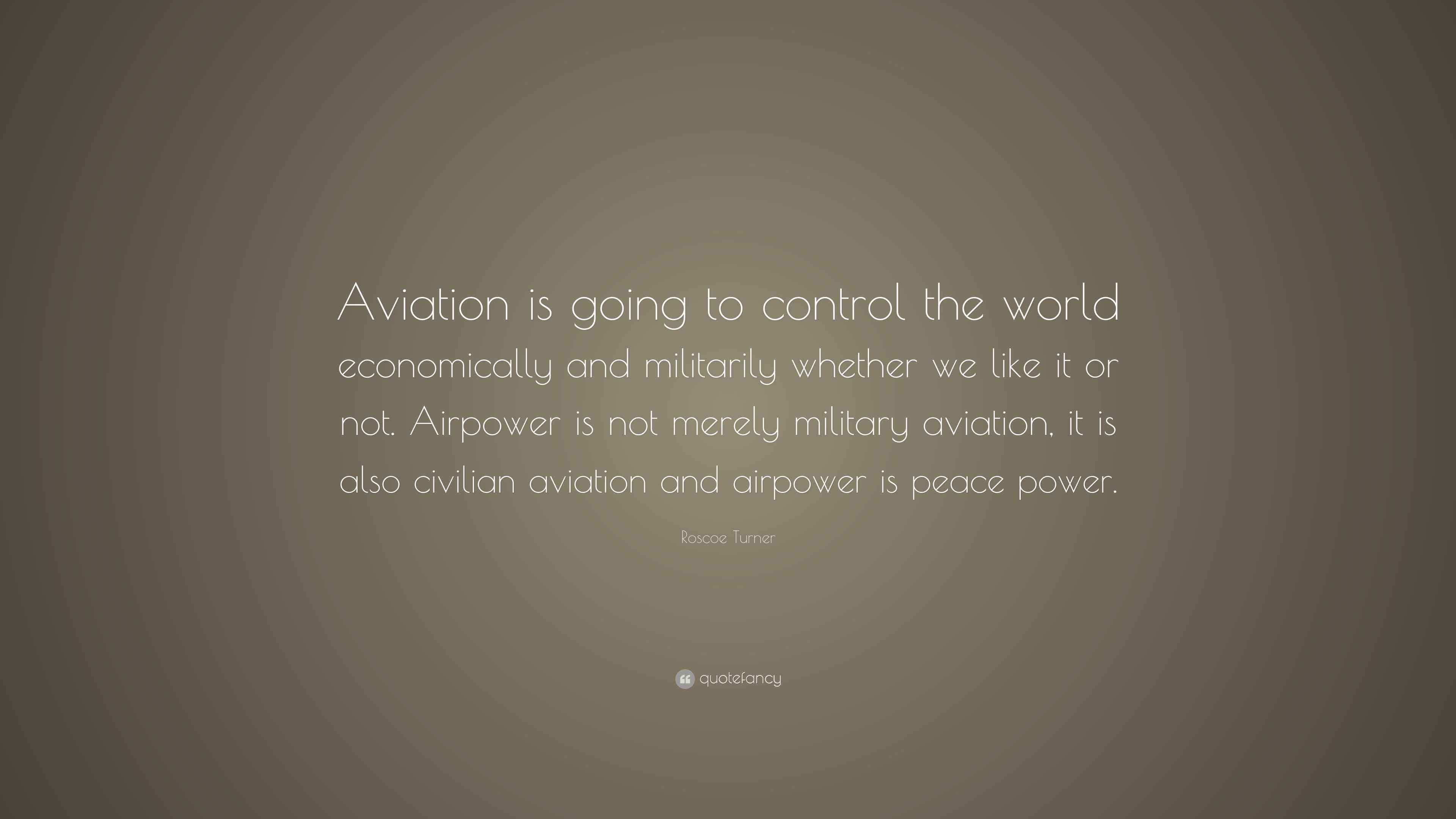 Roscoe Turner Quote: “Aviation is going to control the world ...
