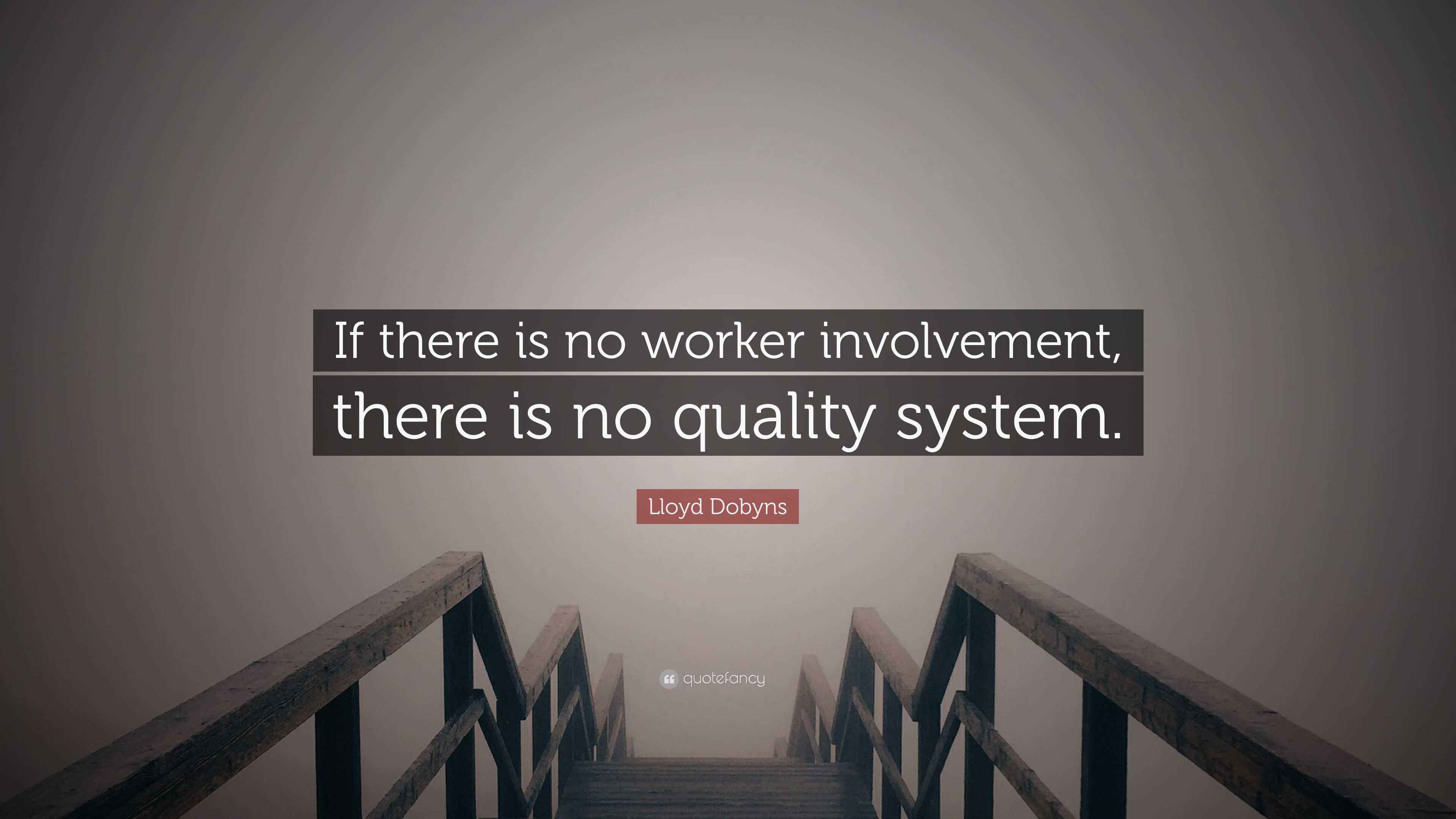 Lloyd Dobyns Quote: “If there is no worker involvement, there is no ...