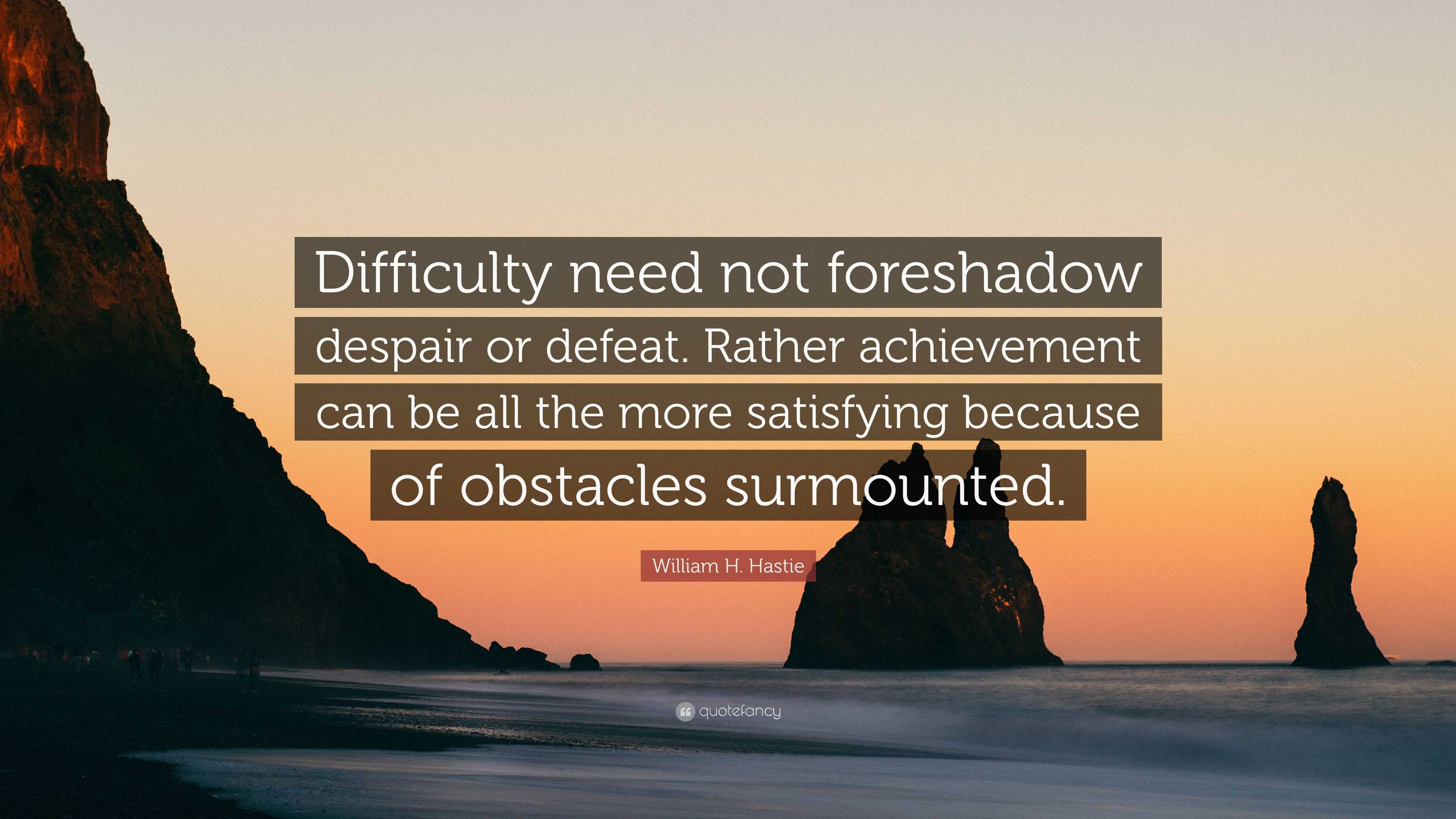 William H. Hastie Quote: “Difficulty need not foreshadow despair or ...