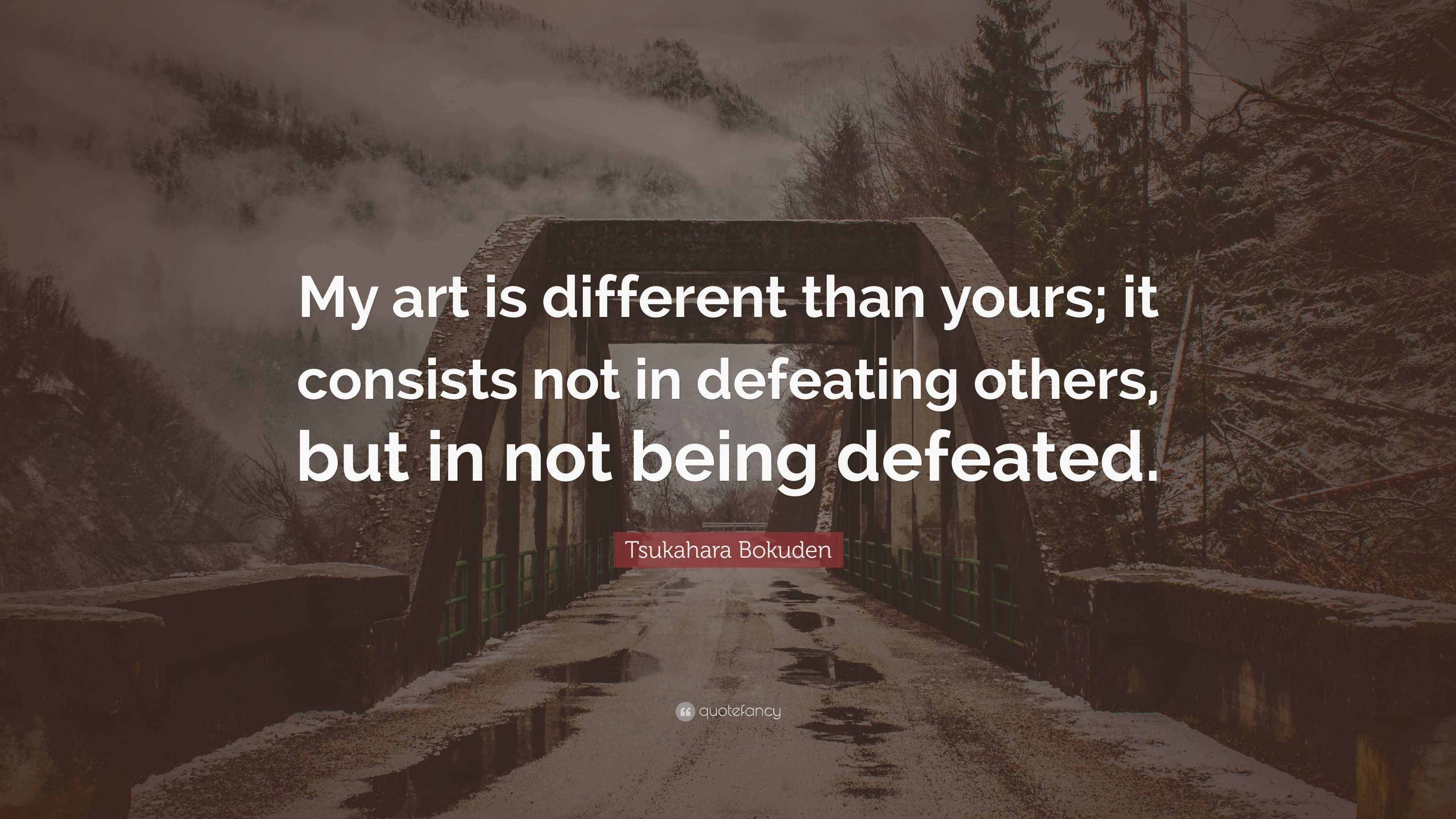Tsukahara Bokuden Quote: “My art is different than yours; it consists ...