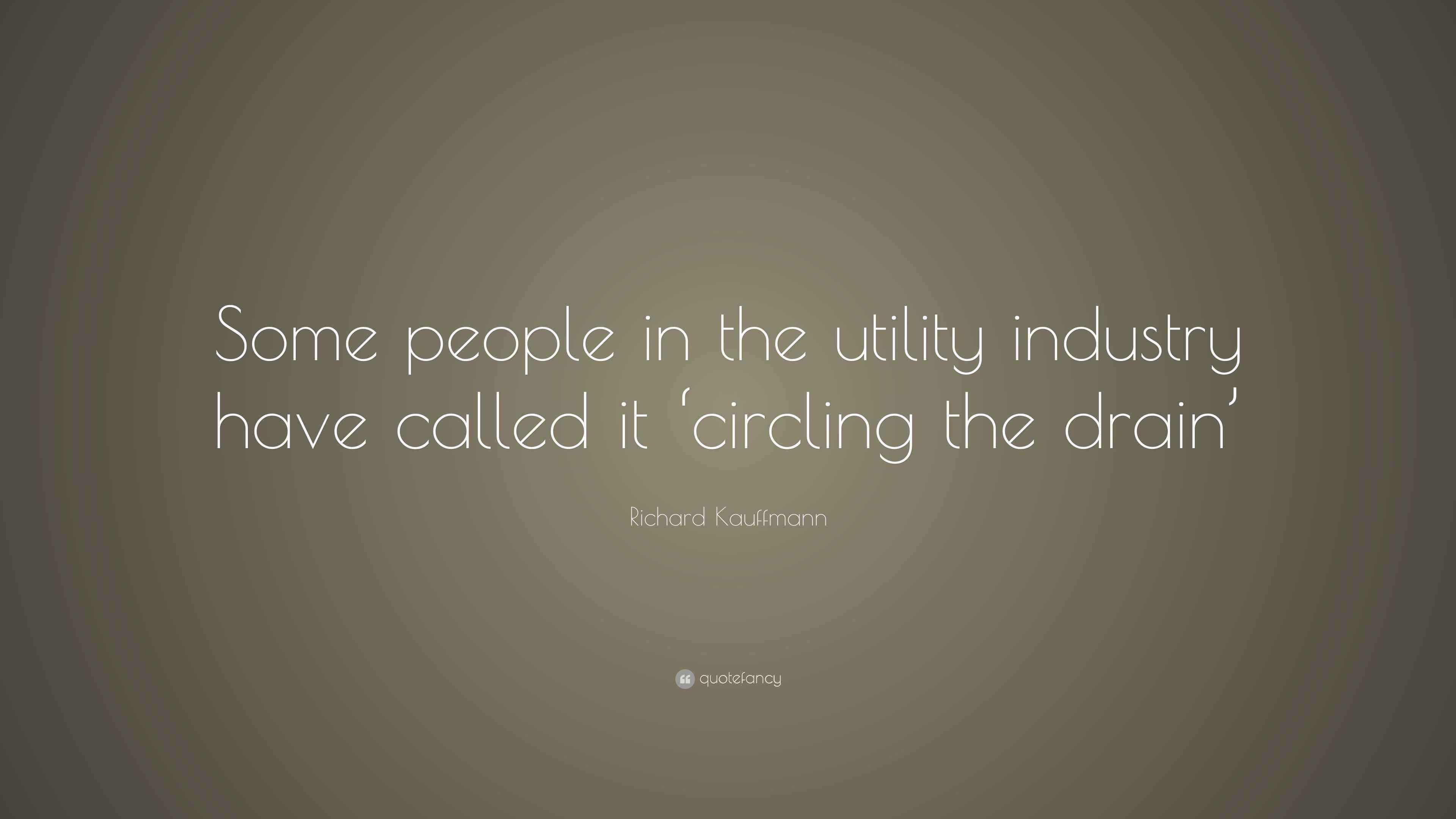 Richard Kauffmann Quote: “Some people in the utility industry have ...