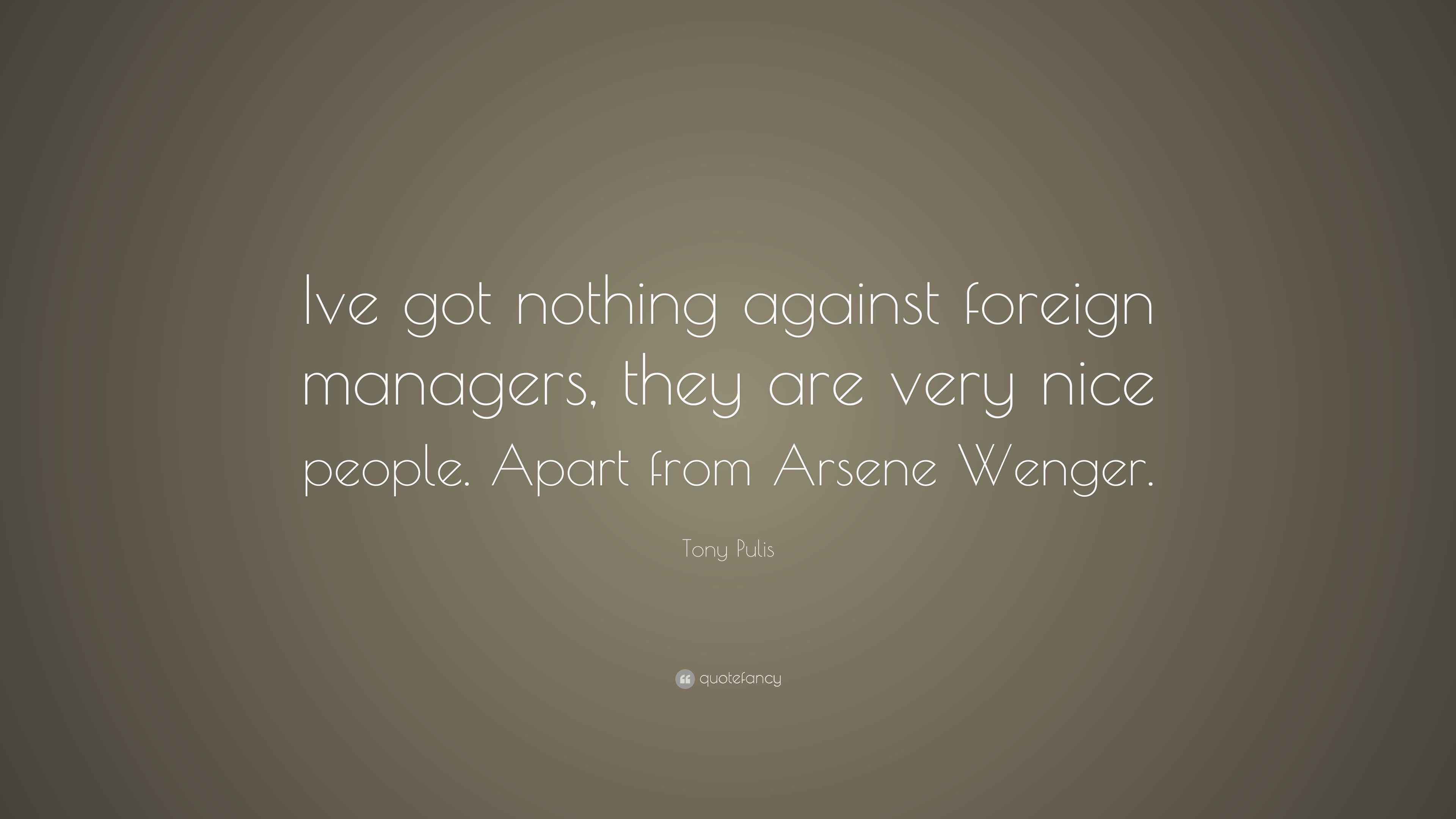 Tony Pulis Quote: “Ive got nothing against foreign managers, they are ...