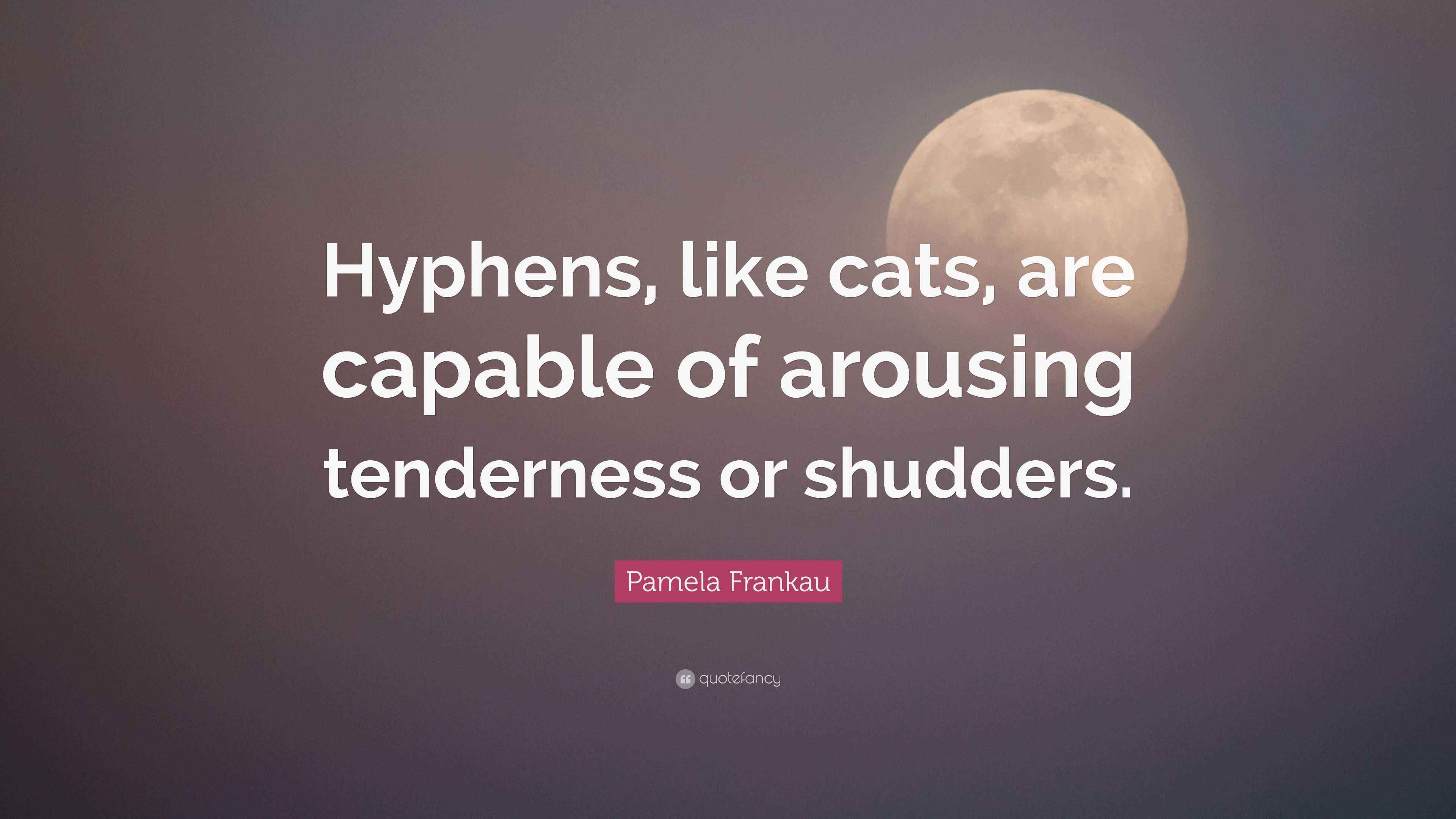 Pamela Frankau Quote: “Hyphens, like cats, are capable of arousing ...