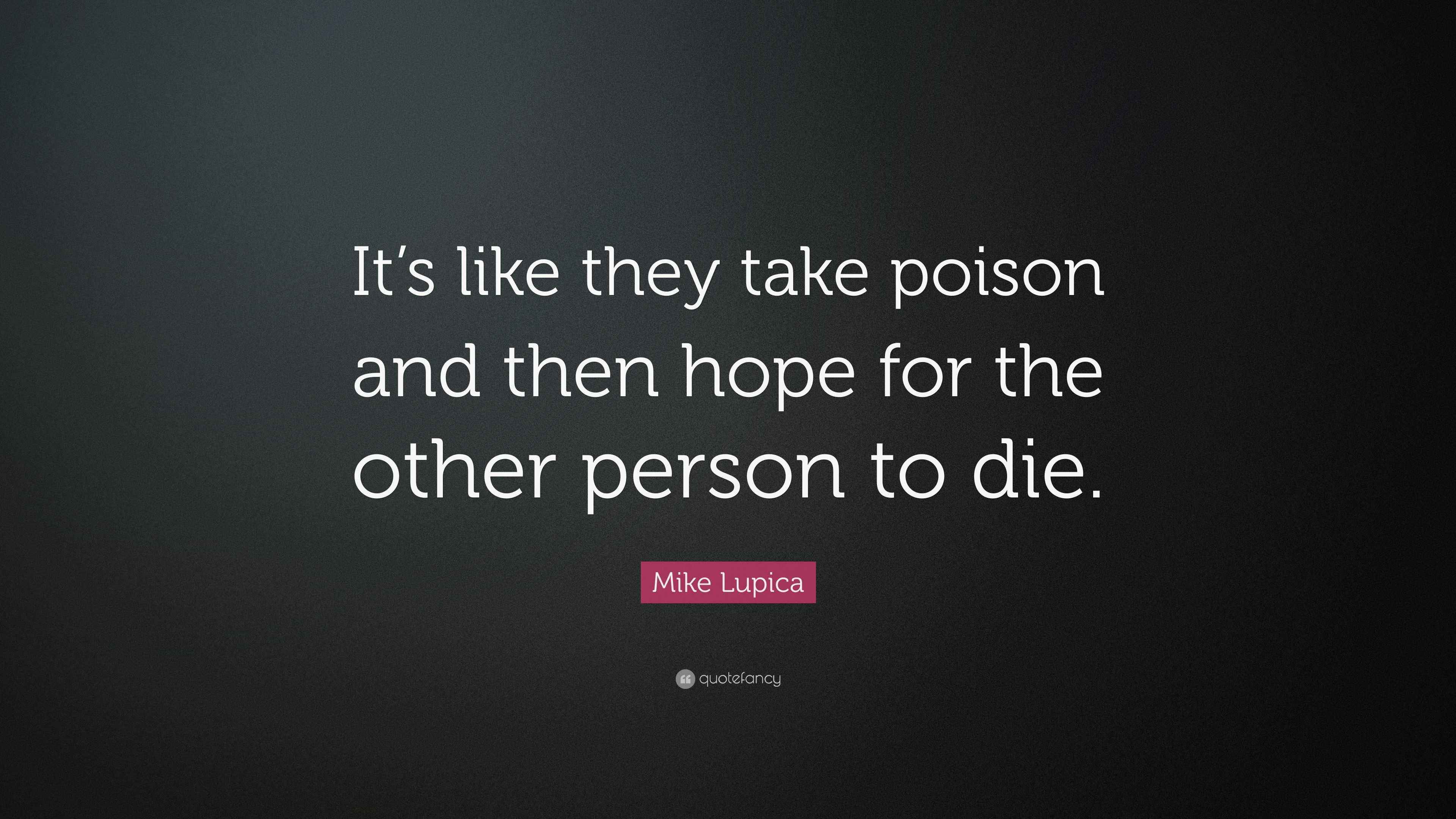Mike Lupica Quote: “It’s like they take poison and then hope for the ...