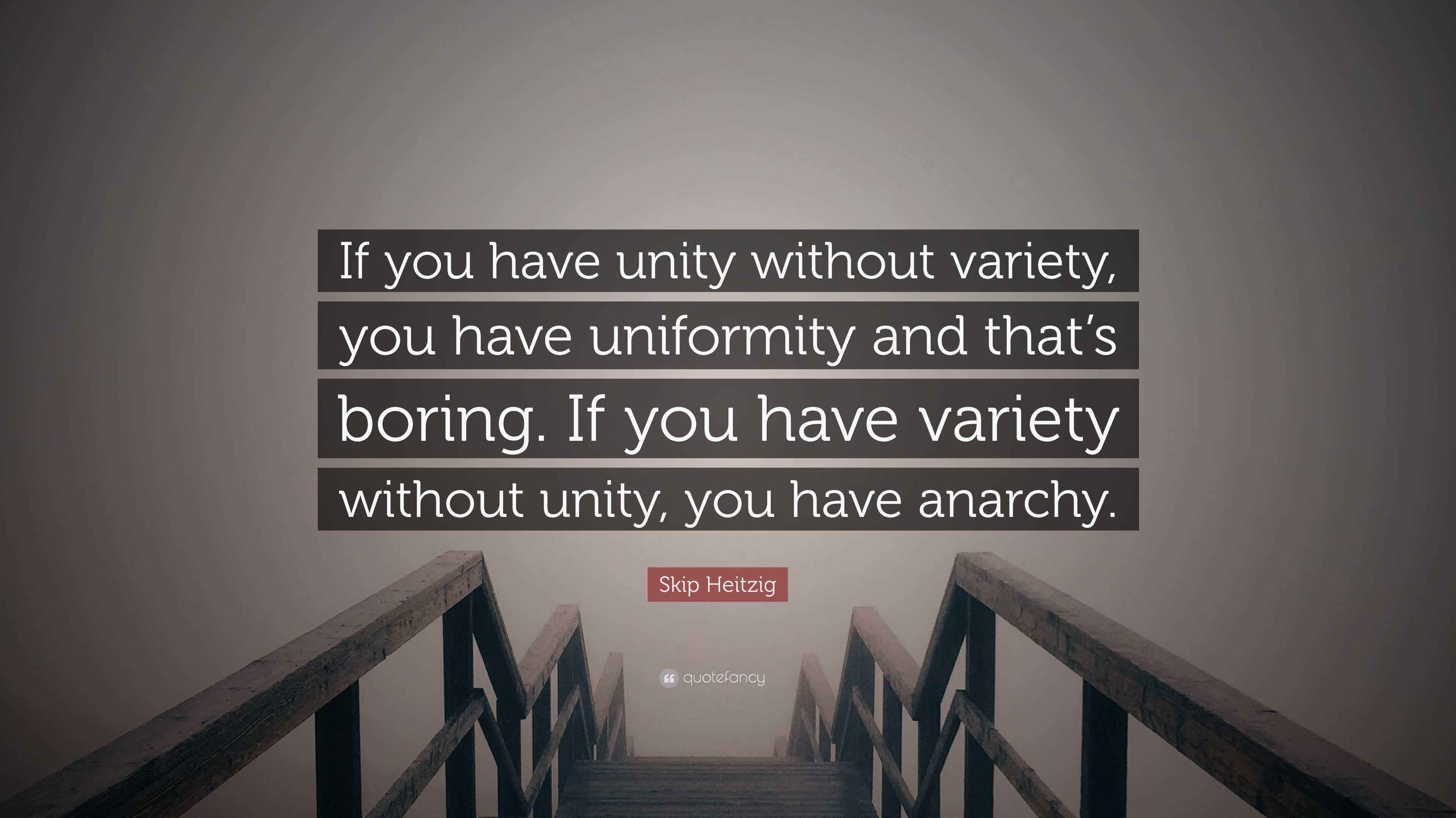 Skip Heitzig Quote: “If you have unity without variety, you have ...