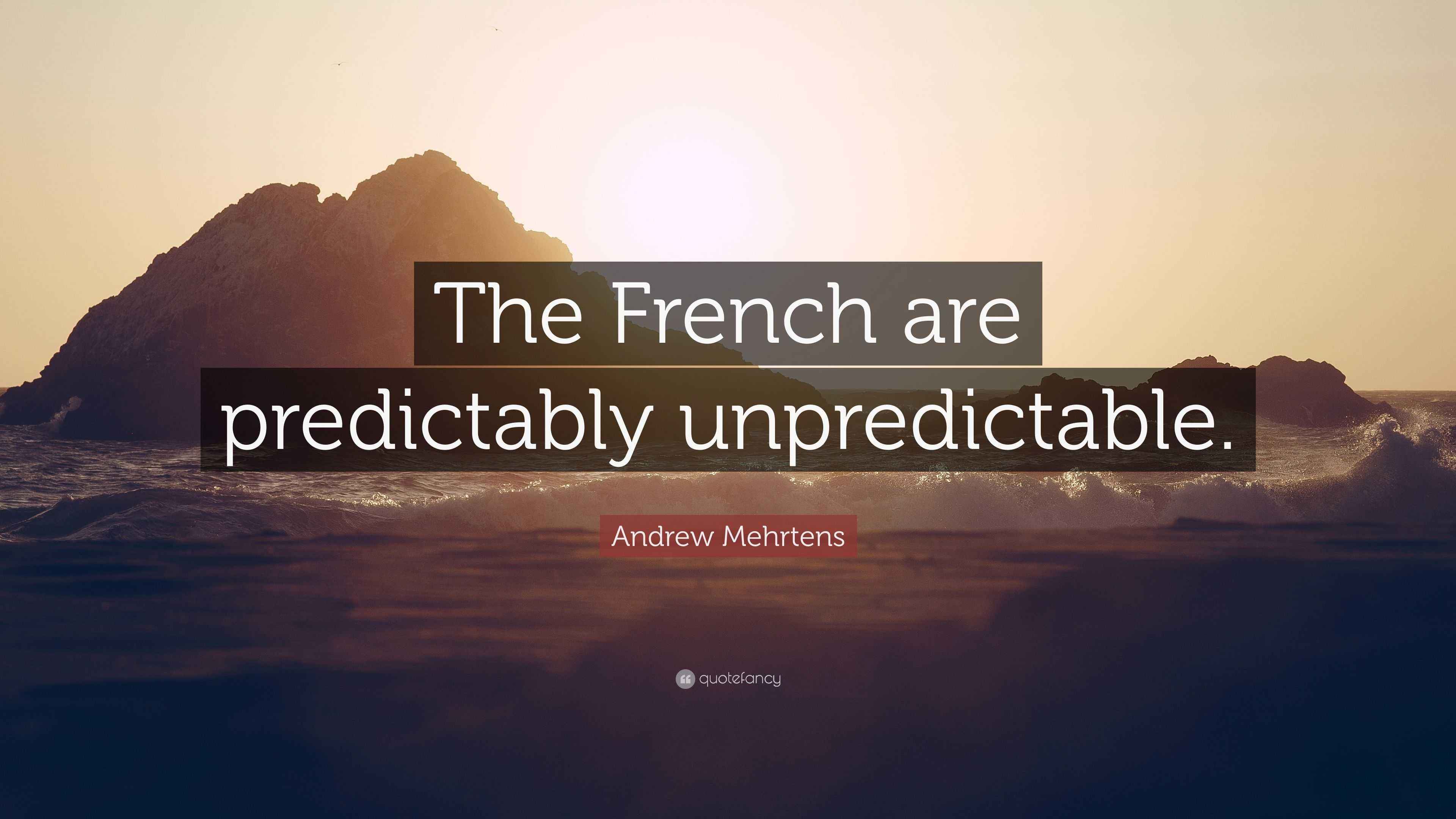 Andrew Mehrtens Quote: “The French are predictably unpredictable.”