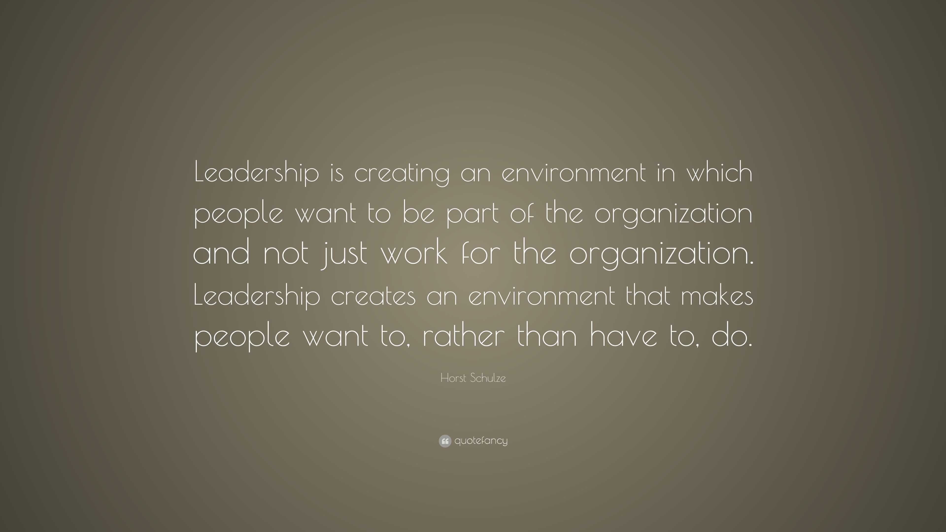 Horst Schulze Quote: “Leadership is creating an environment in which ...