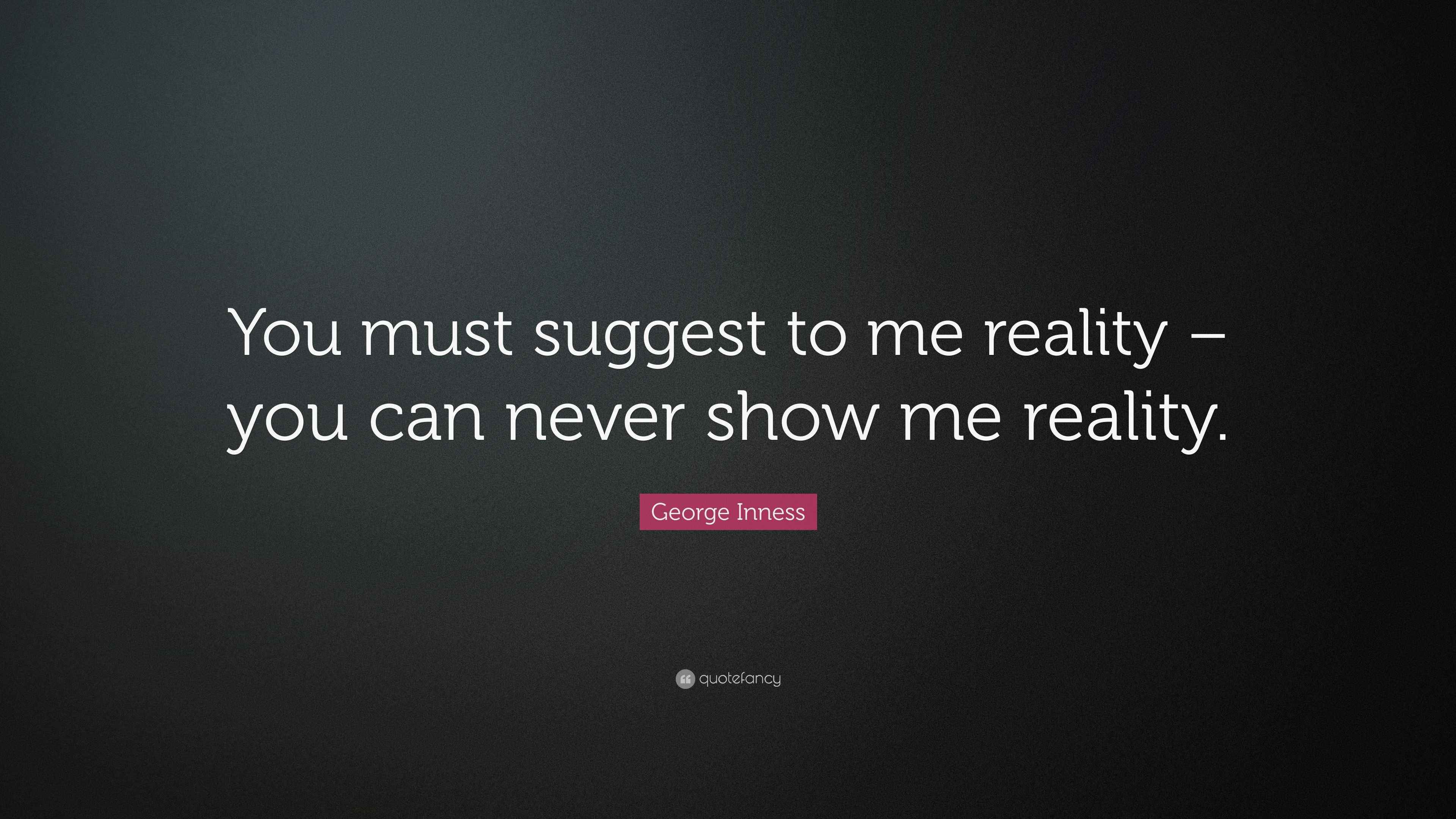 George Inness Quote: “You must suggest to me reality – you can never ...